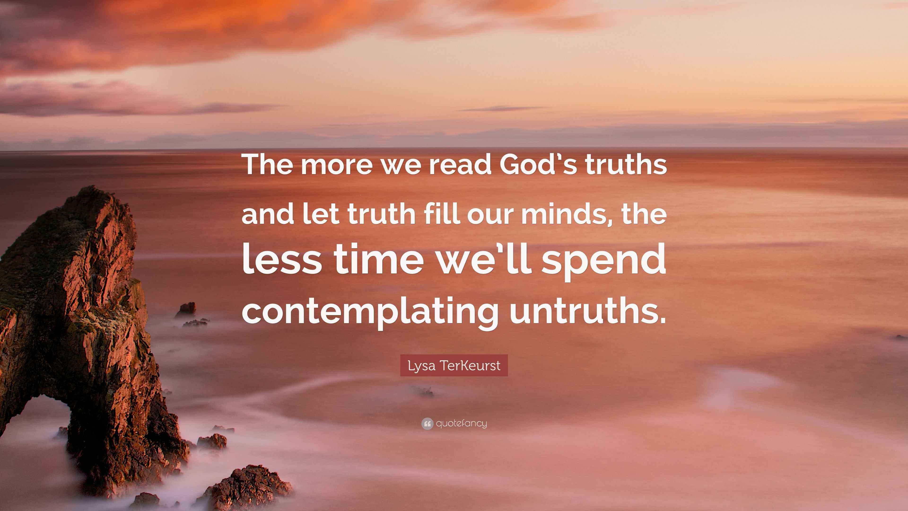 Lysa TerKeurst Quote: “The more we read God’s truths and let truth fill ...