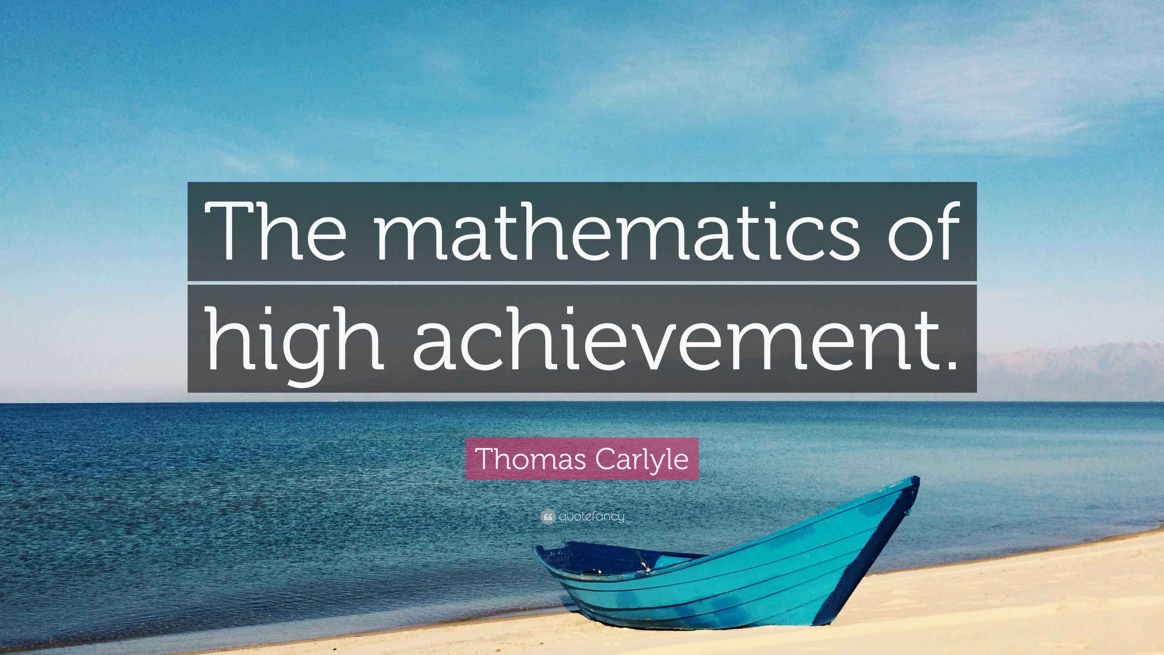 Thomas Carlyle Quote: “The mathematics of high achievement.”
