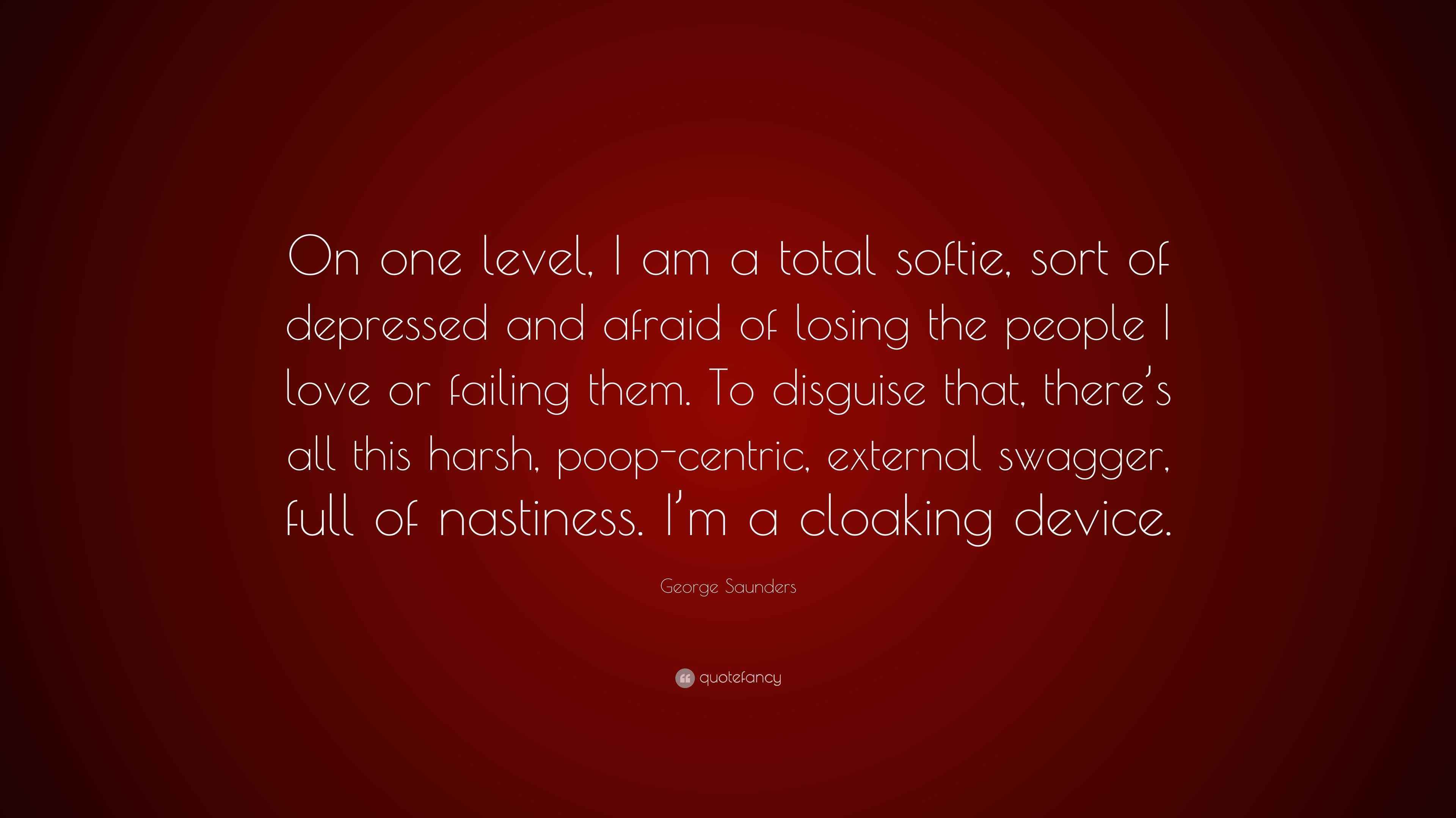 George Saunders Quote: “On one level, I am a total softie, sort of ...