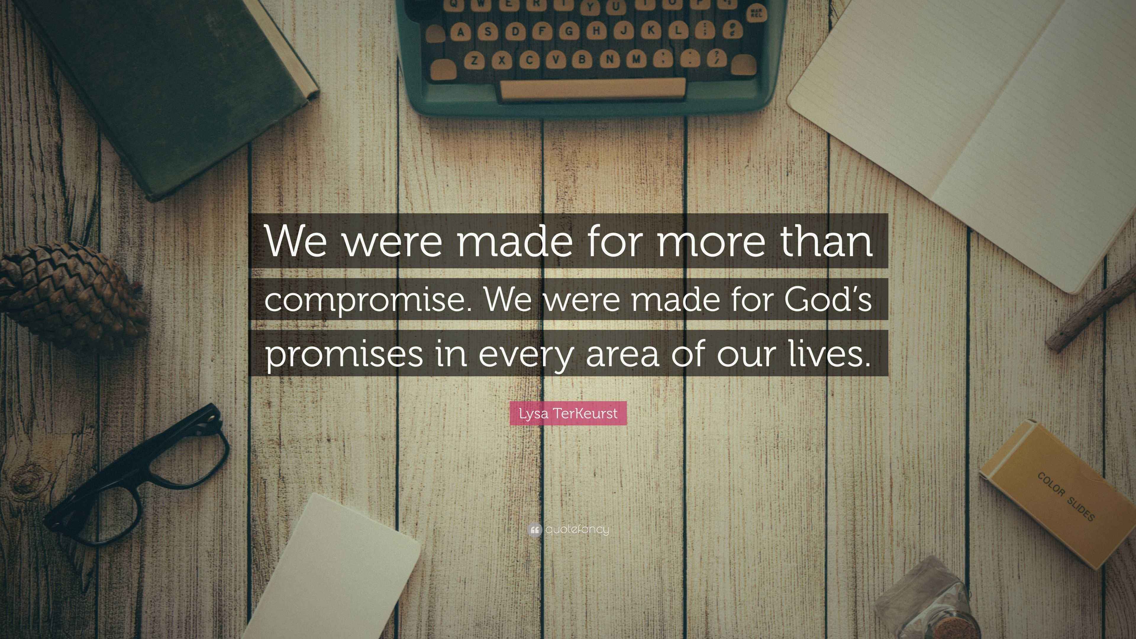 Lysa TerKeurst Quote: “We were made for more than compromise. We were ...