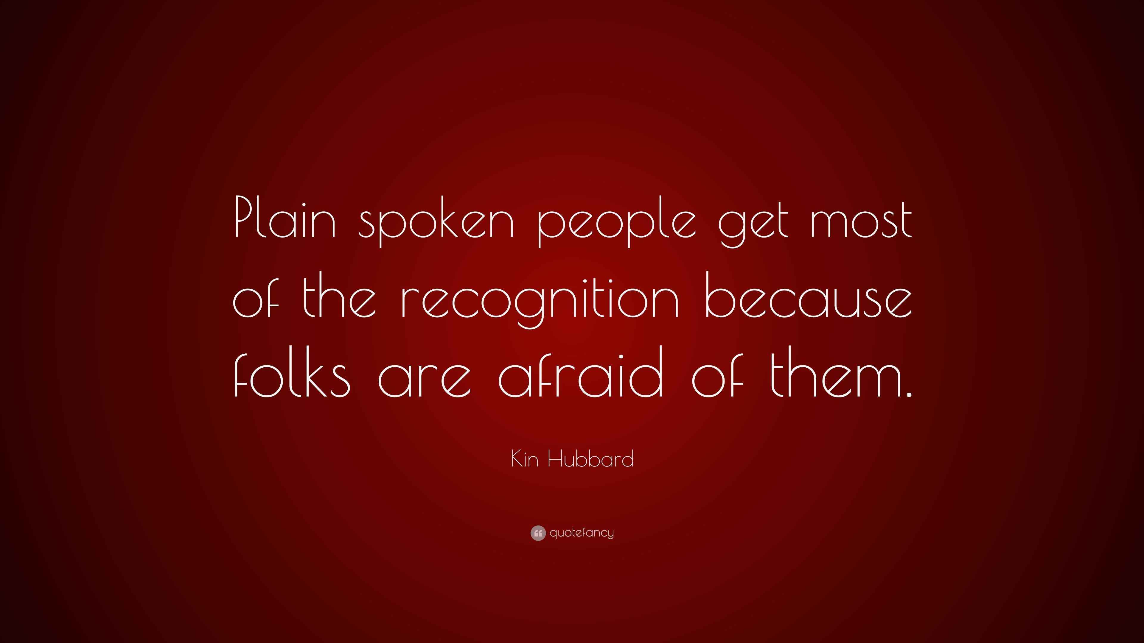 Kin Hubbard Quote: “Plain spoken people get most of the recognition ...