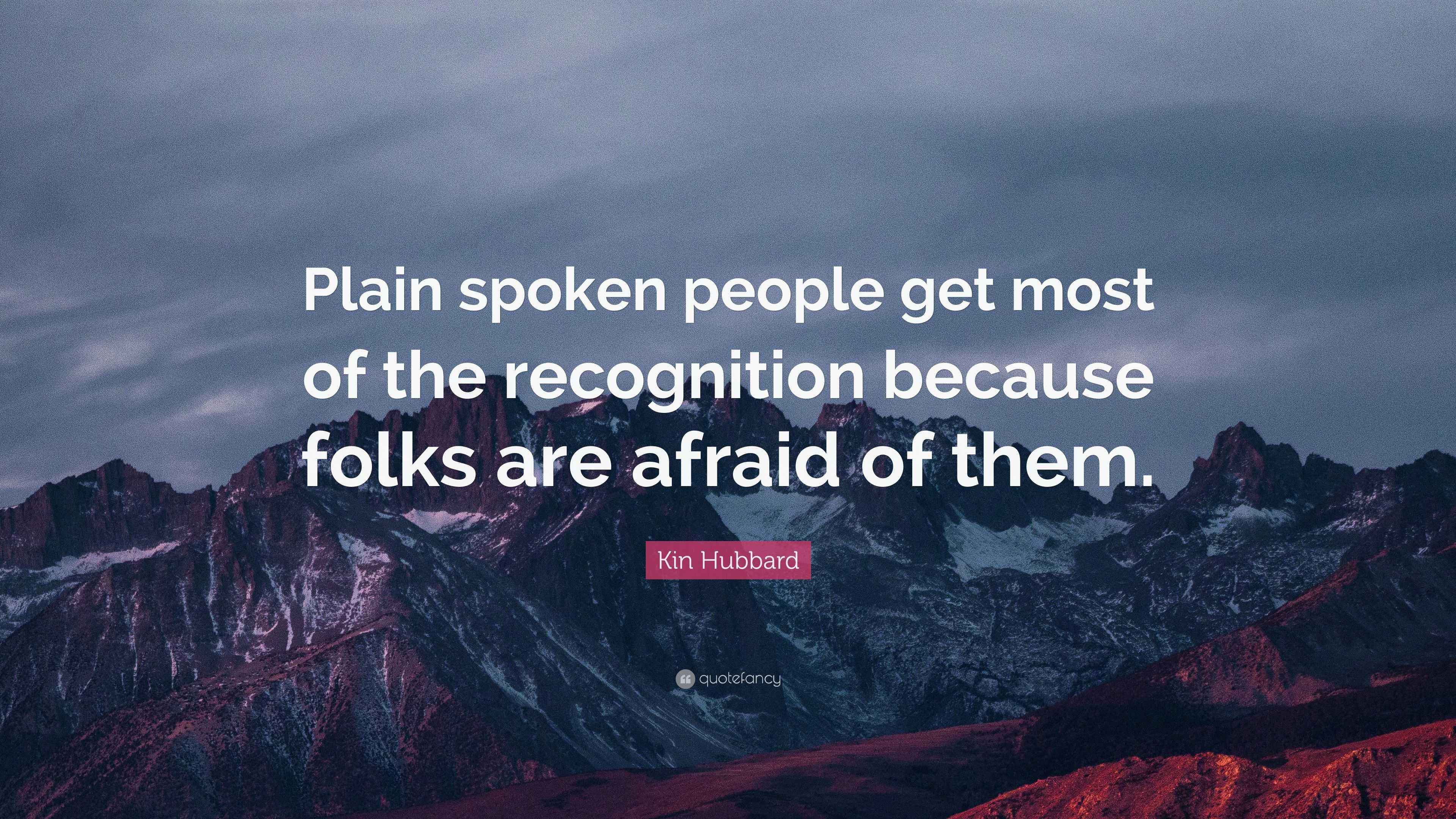 Kin Hubbard Quote: “Plain spoken people get most of the recognition ...