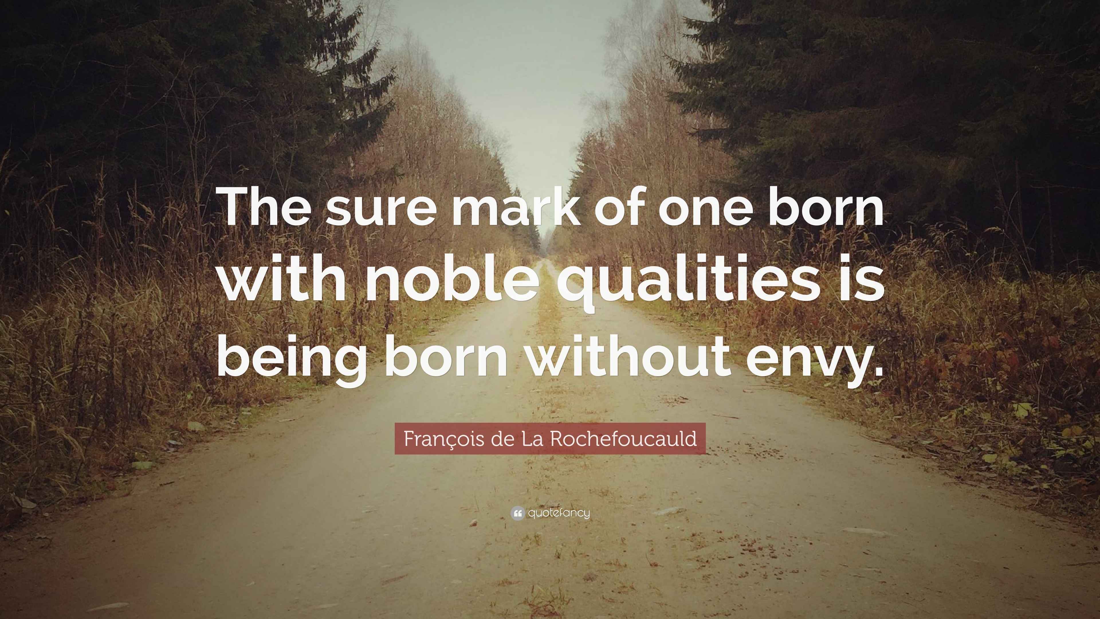 François de La Rochefoucauld Quote: “The sure mark of one born with ...