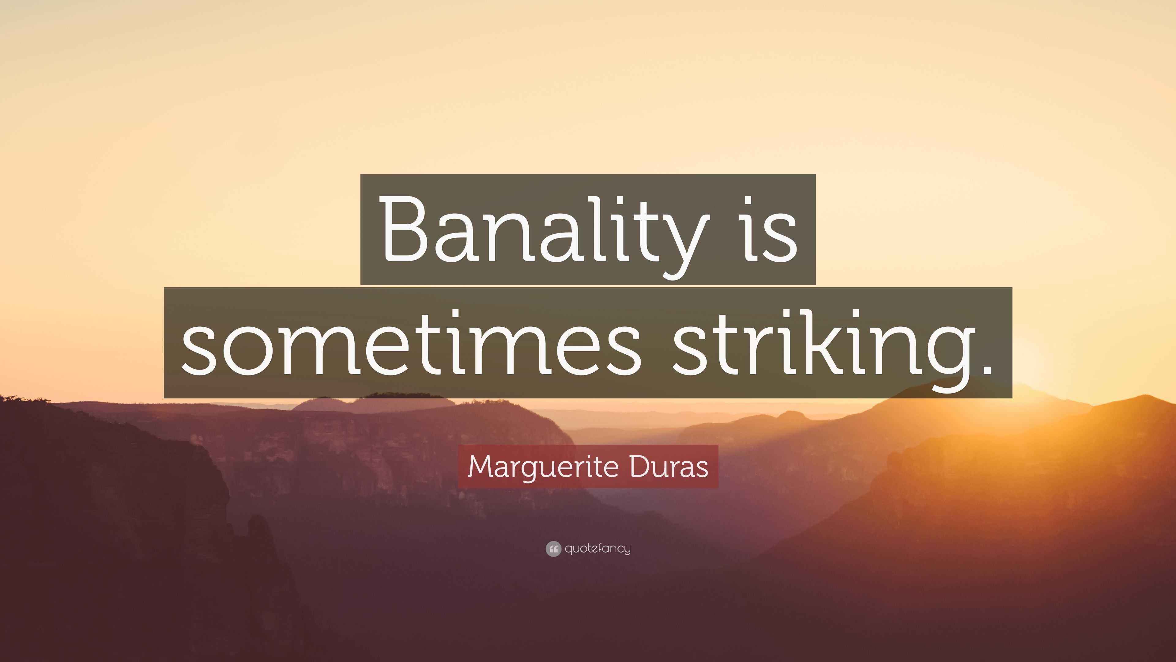 Marguerite Duras Quote: “Banality is sometimes striking.”