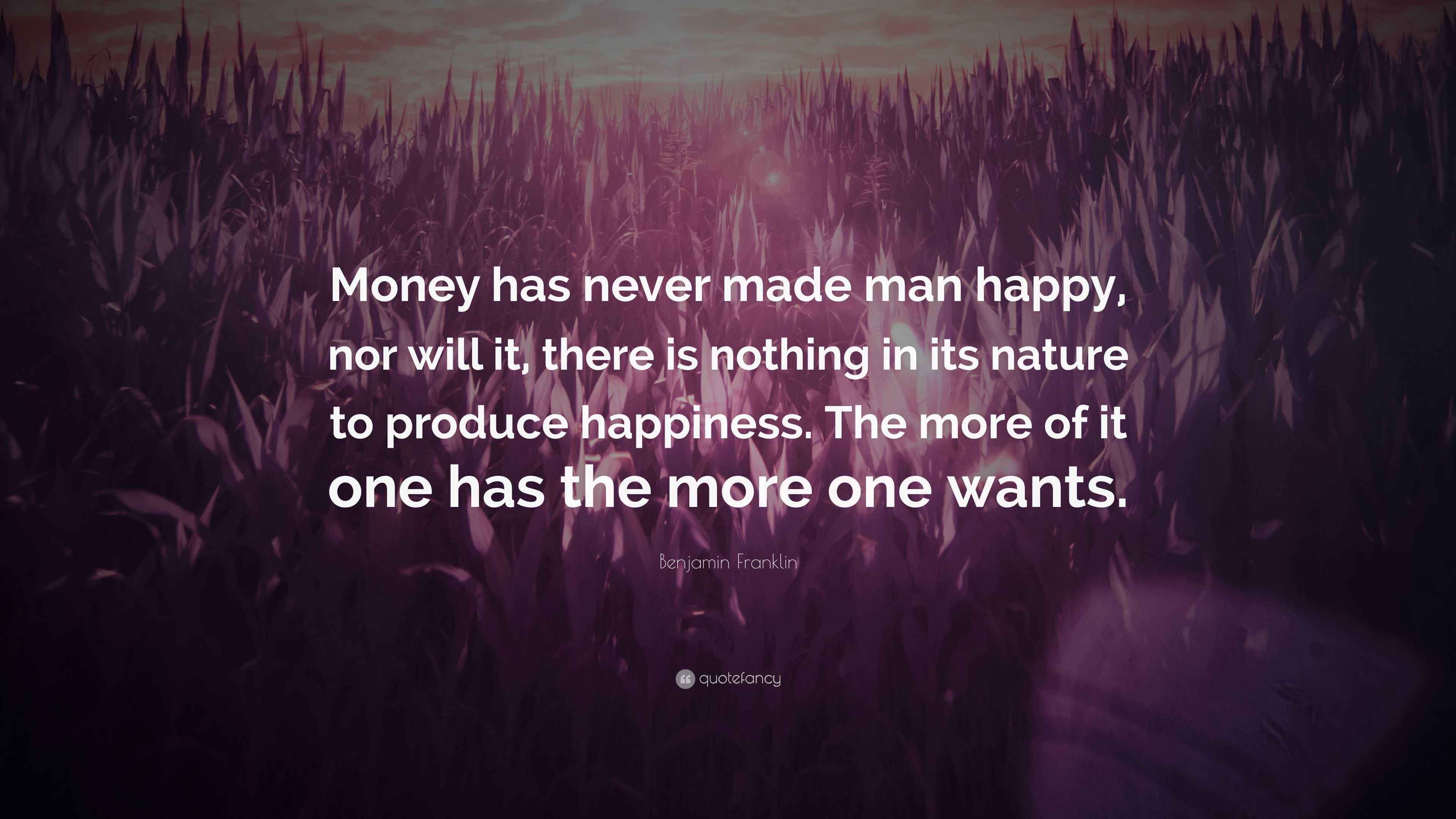Benjamin Franklin Quote: “Money has never made man happy, nor will it ...