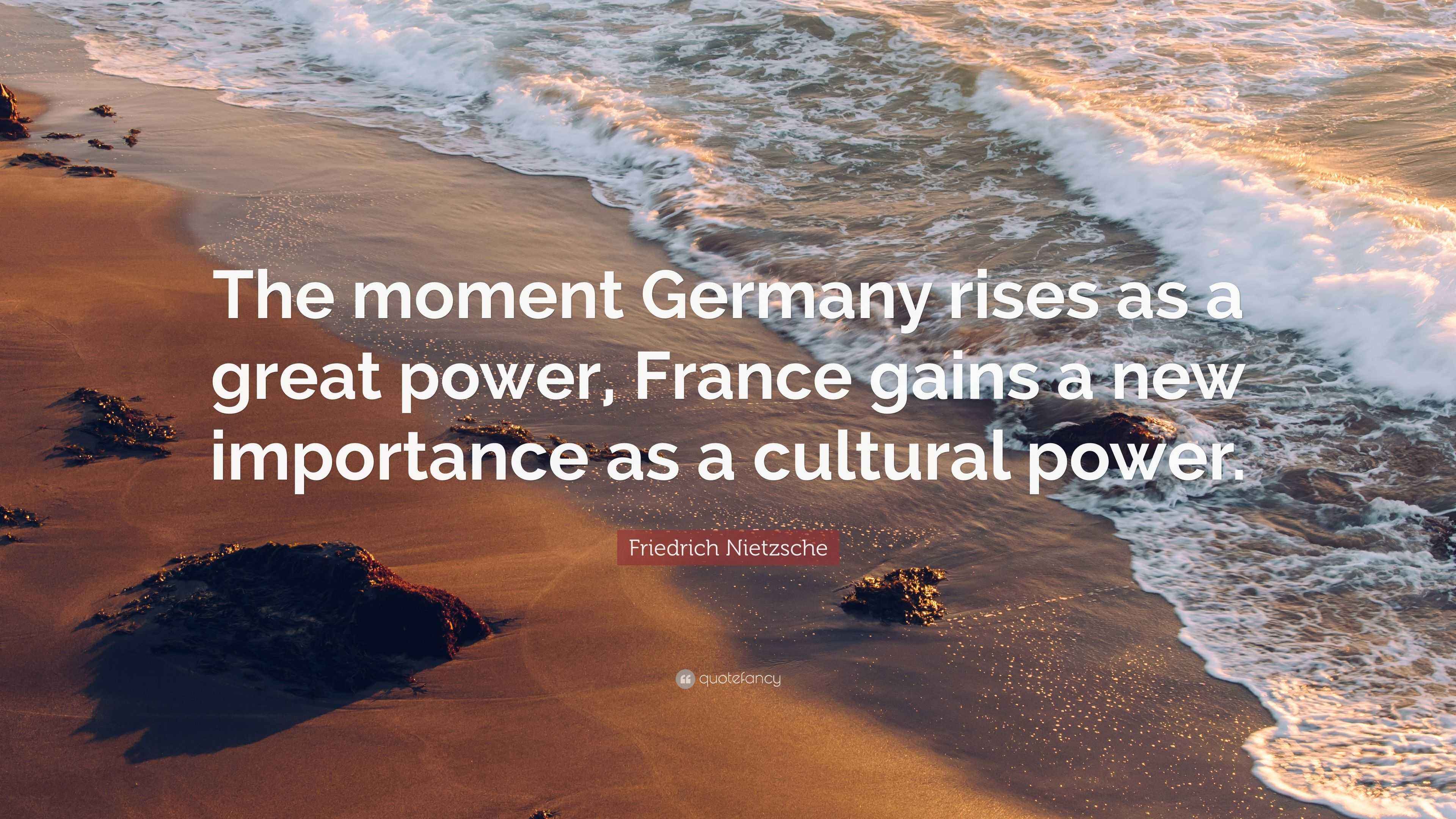 Friedrich Nietzsche Quote: “The moment Germany rises as a great power ...