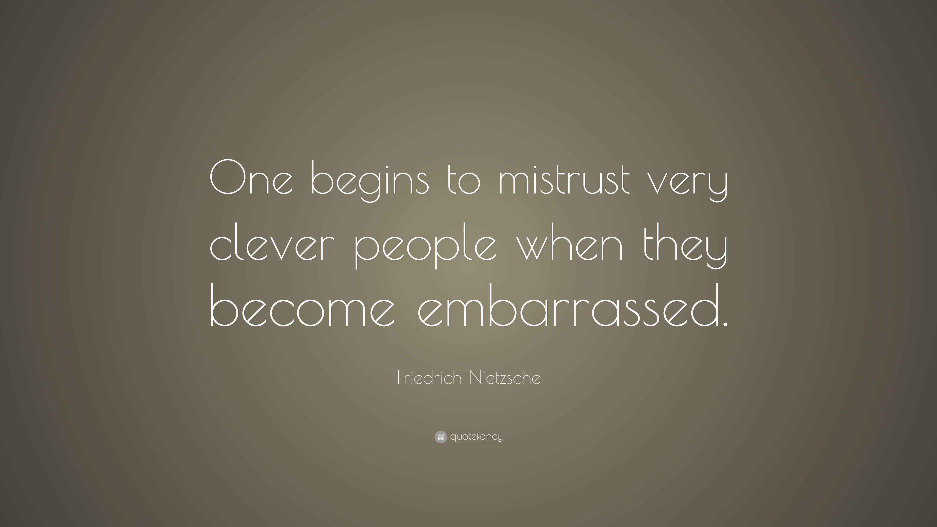 Friedrich Nietzsche Quote: “One begins to mistrust very clever people ...