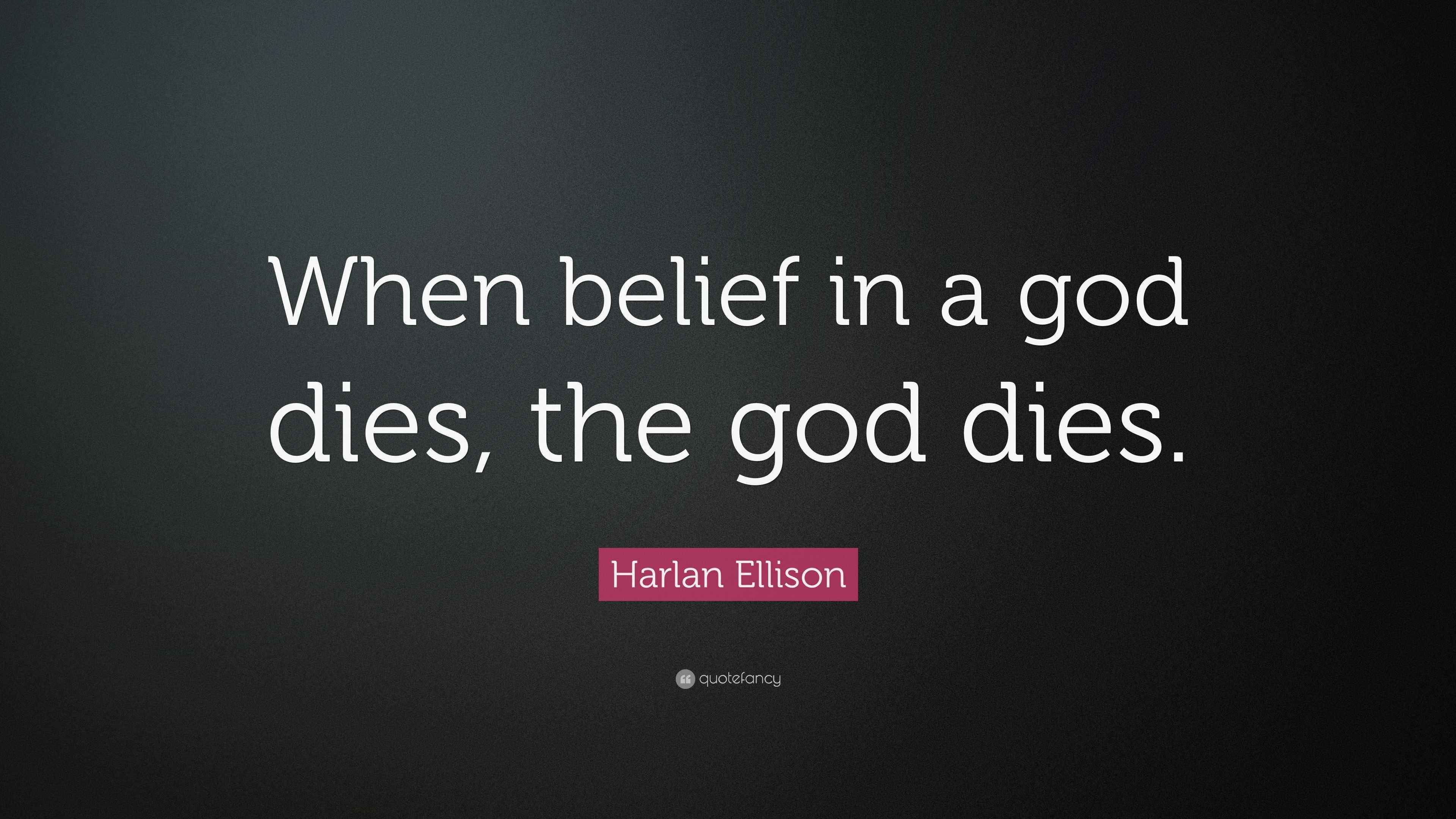 Harlan Ellison Quote: “When belief in a god dies, the god dies.”