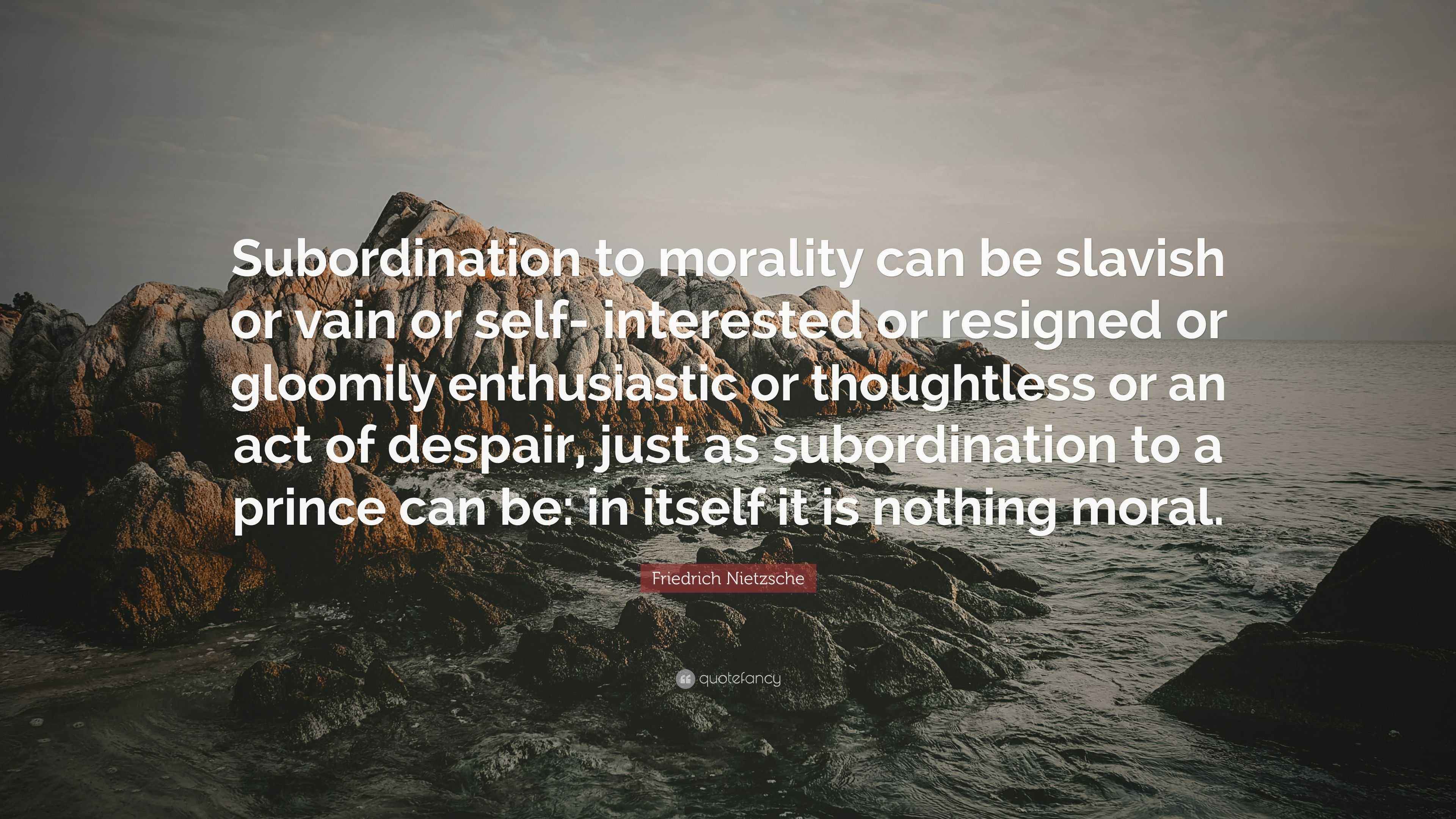 Friedrich Nietzsche Quote: “Subordination to morality can be slavish or ...