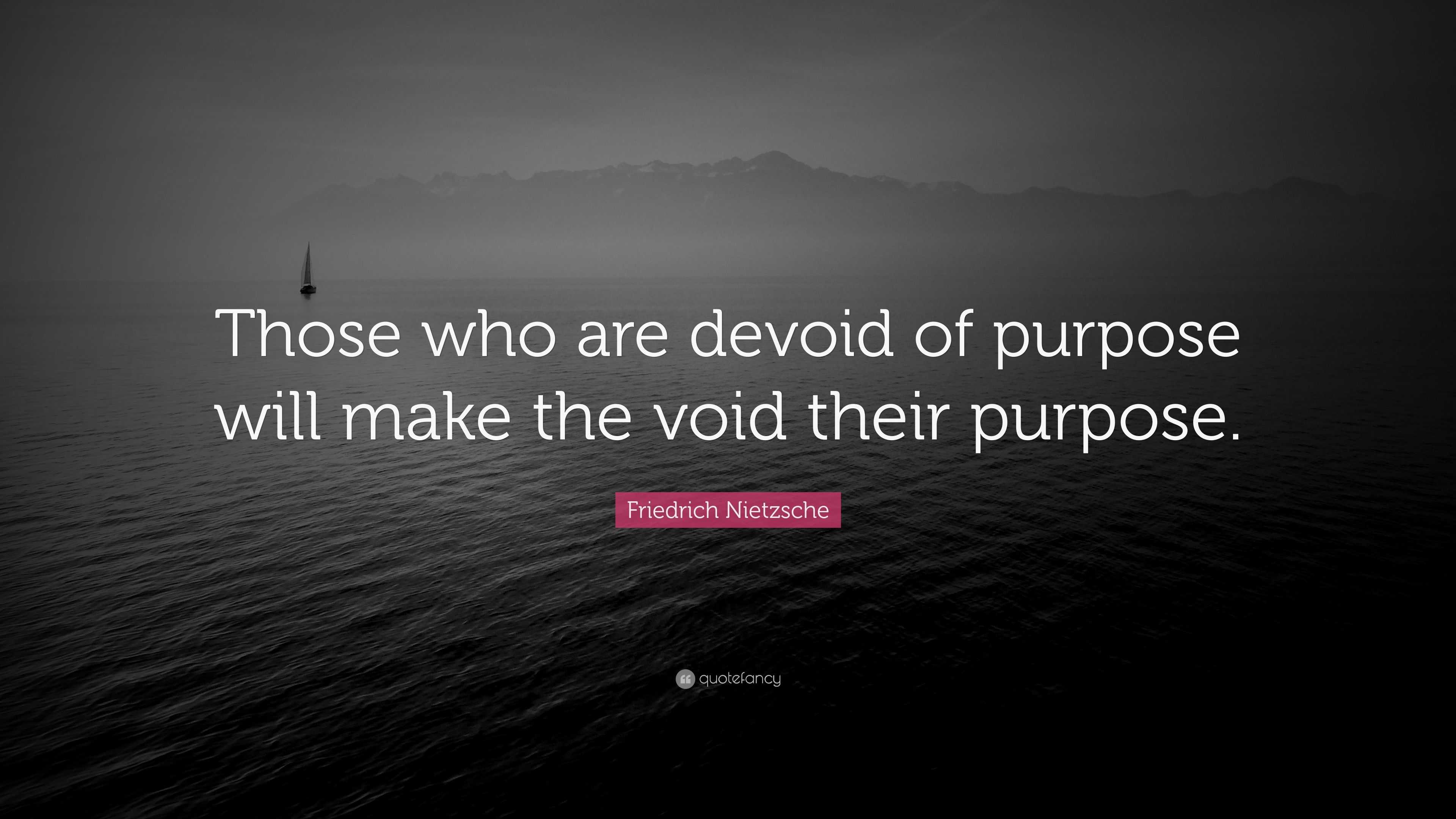 Friedrich Nietzsche Quote: “Those who are devoid of purpose will make ...