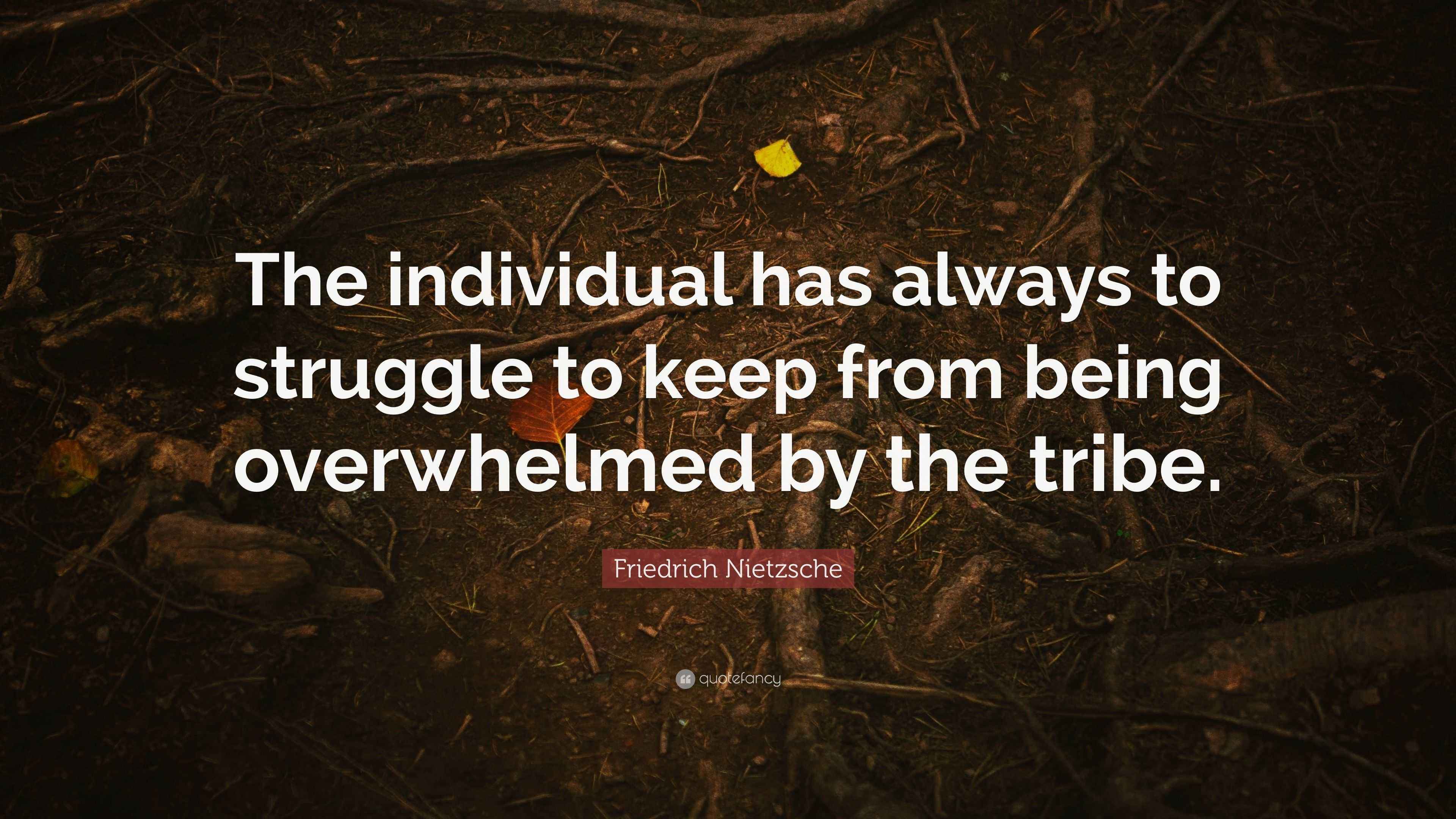 Friedrich Nietzsche Quote: “The individual has always to struggle to ...