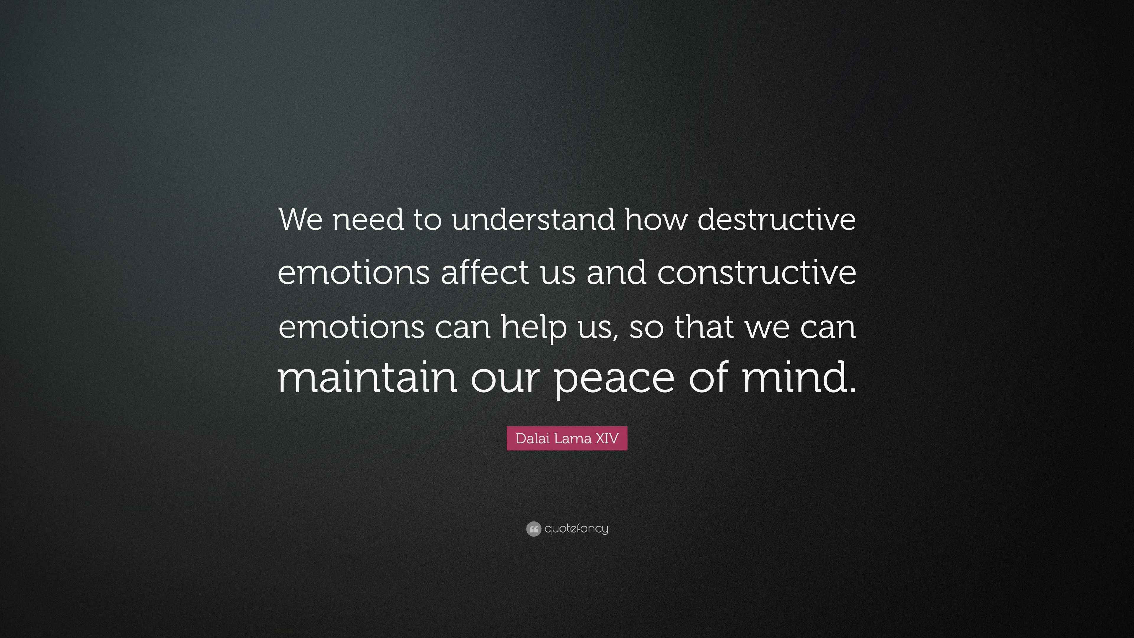 Dalai Lama XIV Quote: “We need to understand how destructive emotions ...