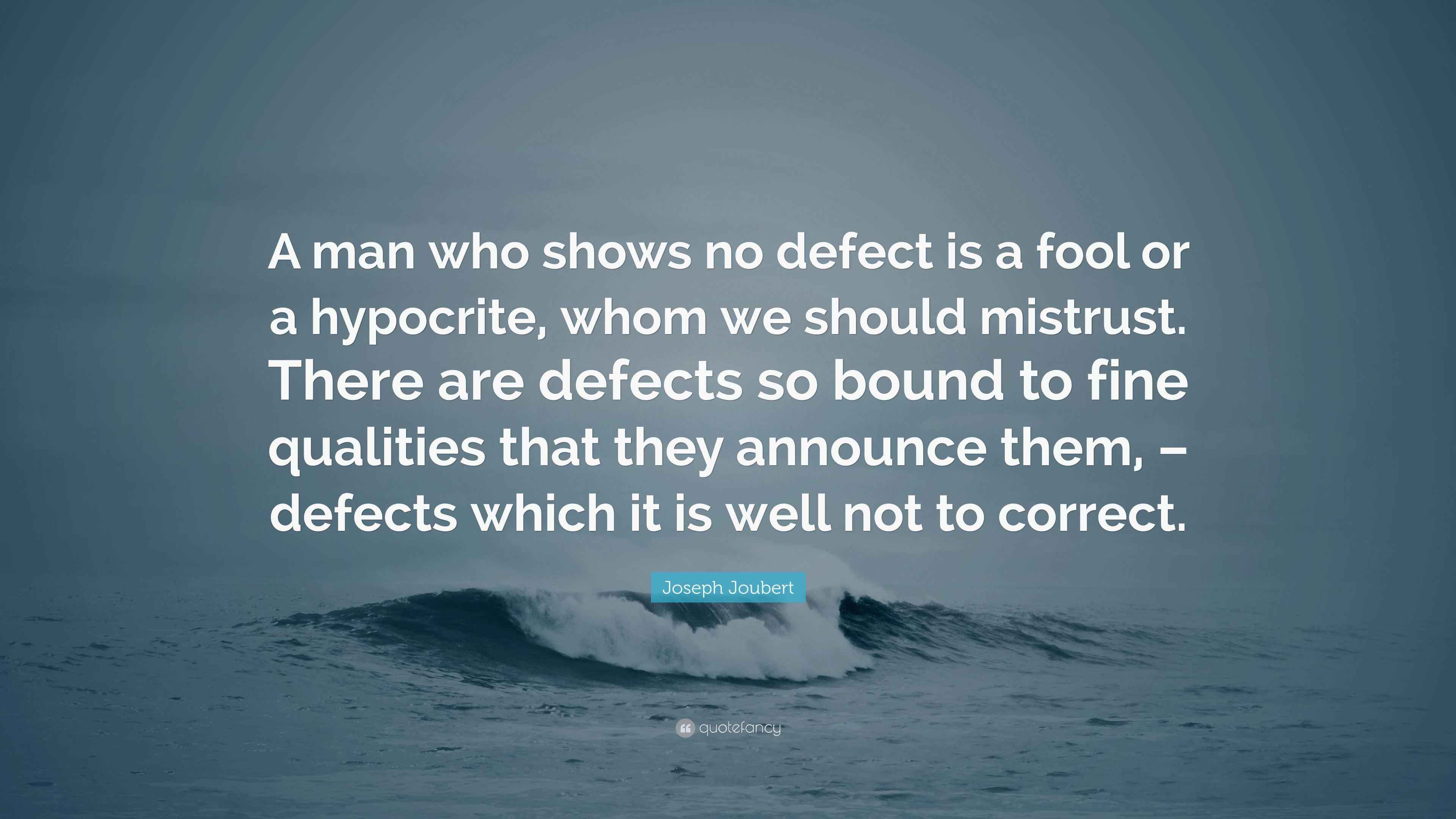 Joseph Joubert Quote: “A man who shows no defect is a fool or a ...