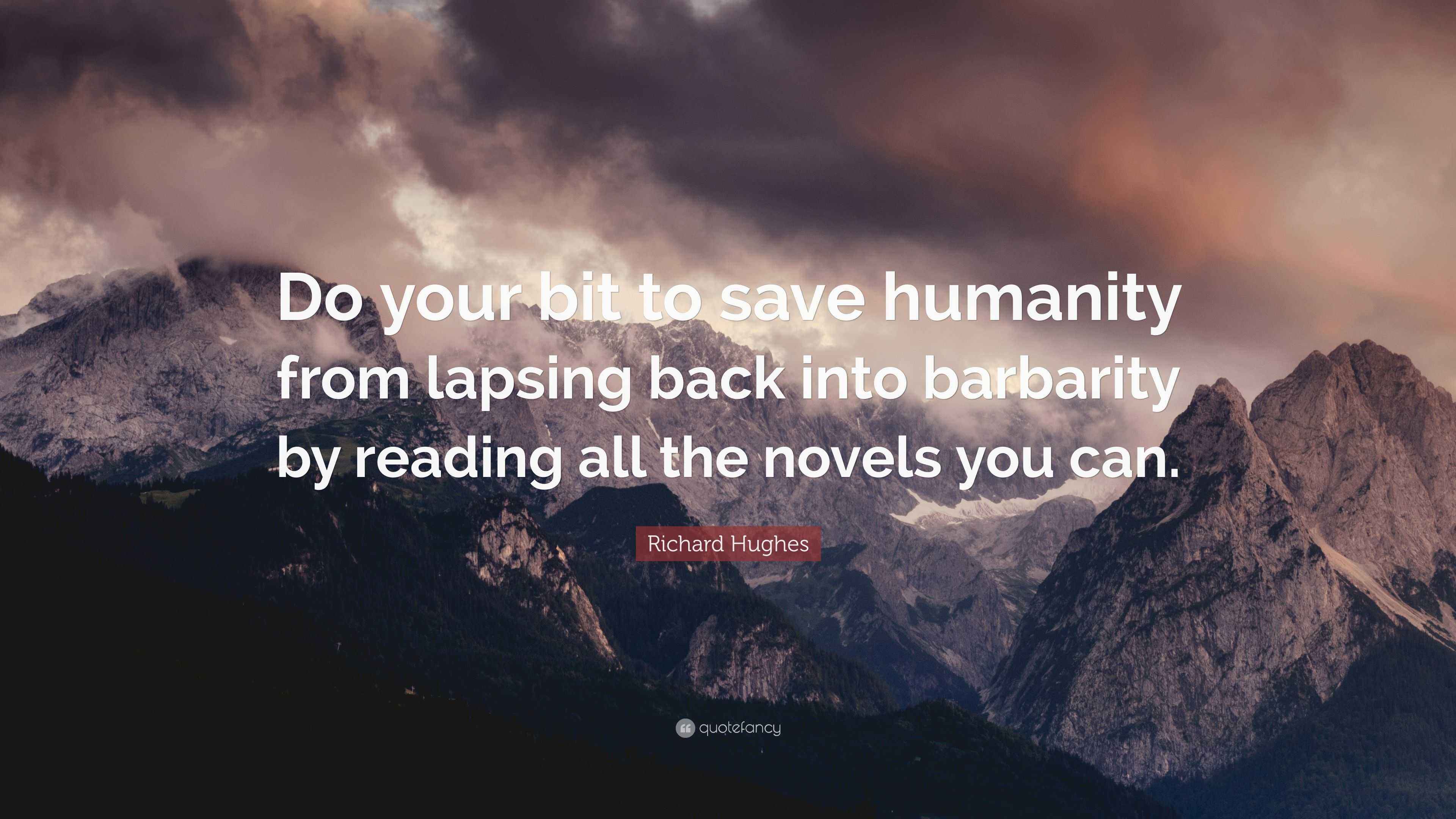 Richard Hughes Quote: “Do your bit to save humanity from lapsing back ...
