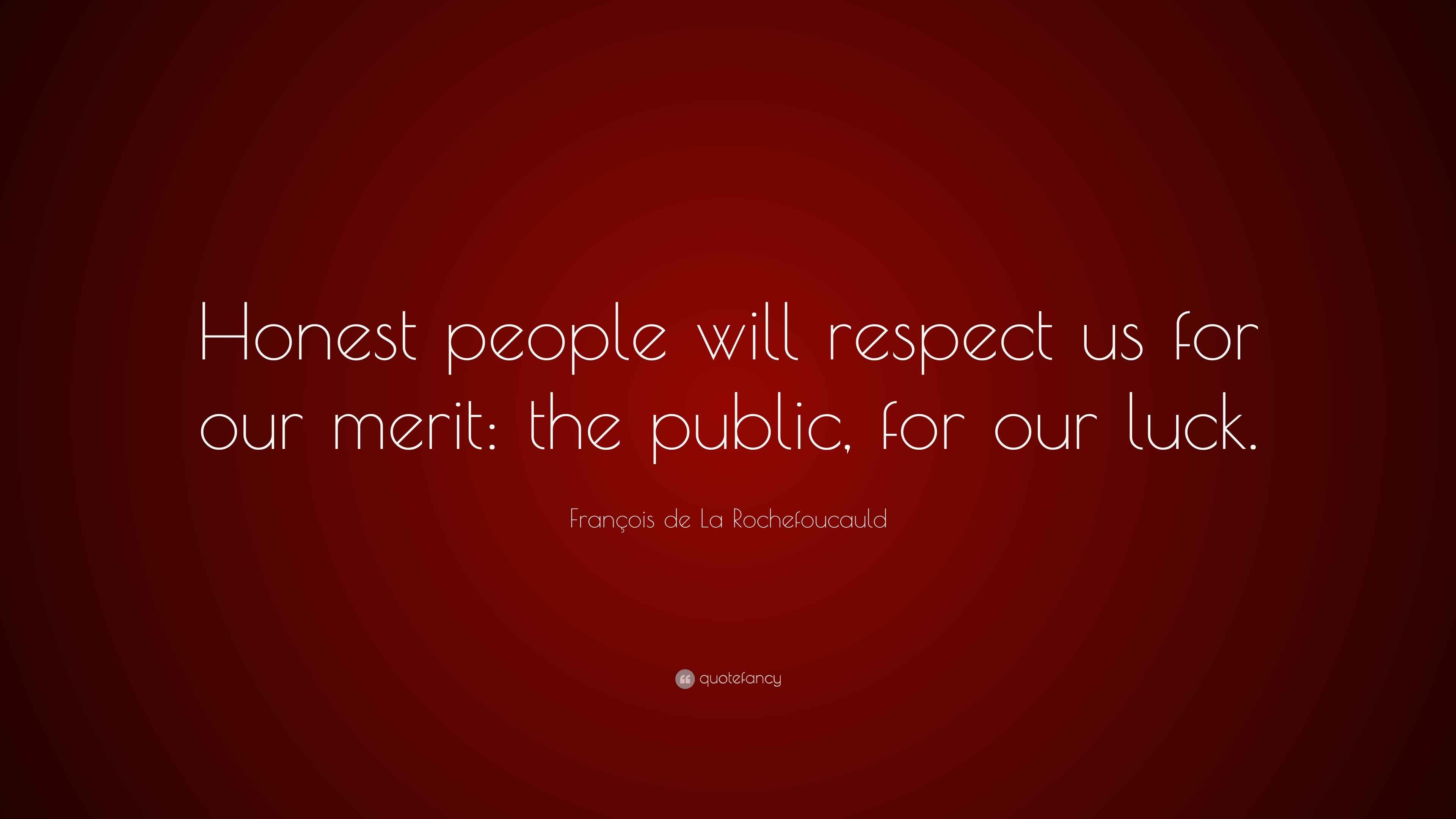 François de La Rochefoucauld Quote: “Honest people will respect us for ...