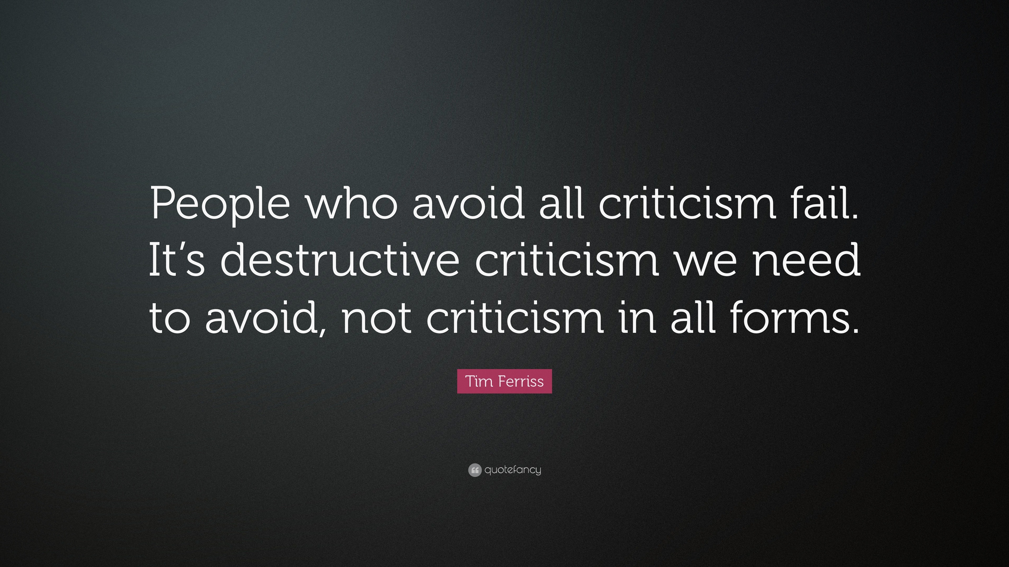 Tim Ferriss Quote: “People who avoid all criticism fail. It’s ...