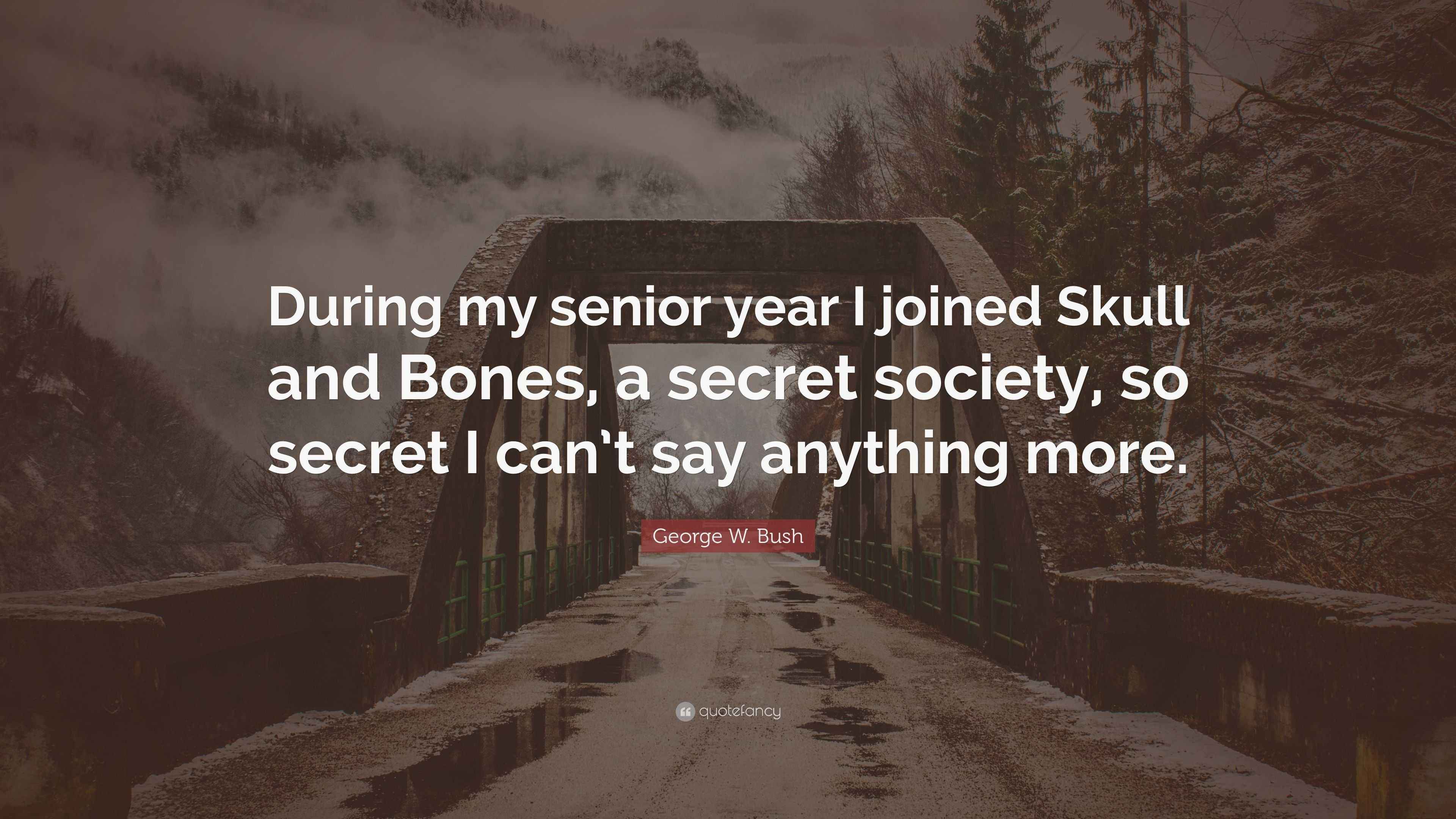 George W. Bush Quote: “During my senior year I joined Skull and Bones ...