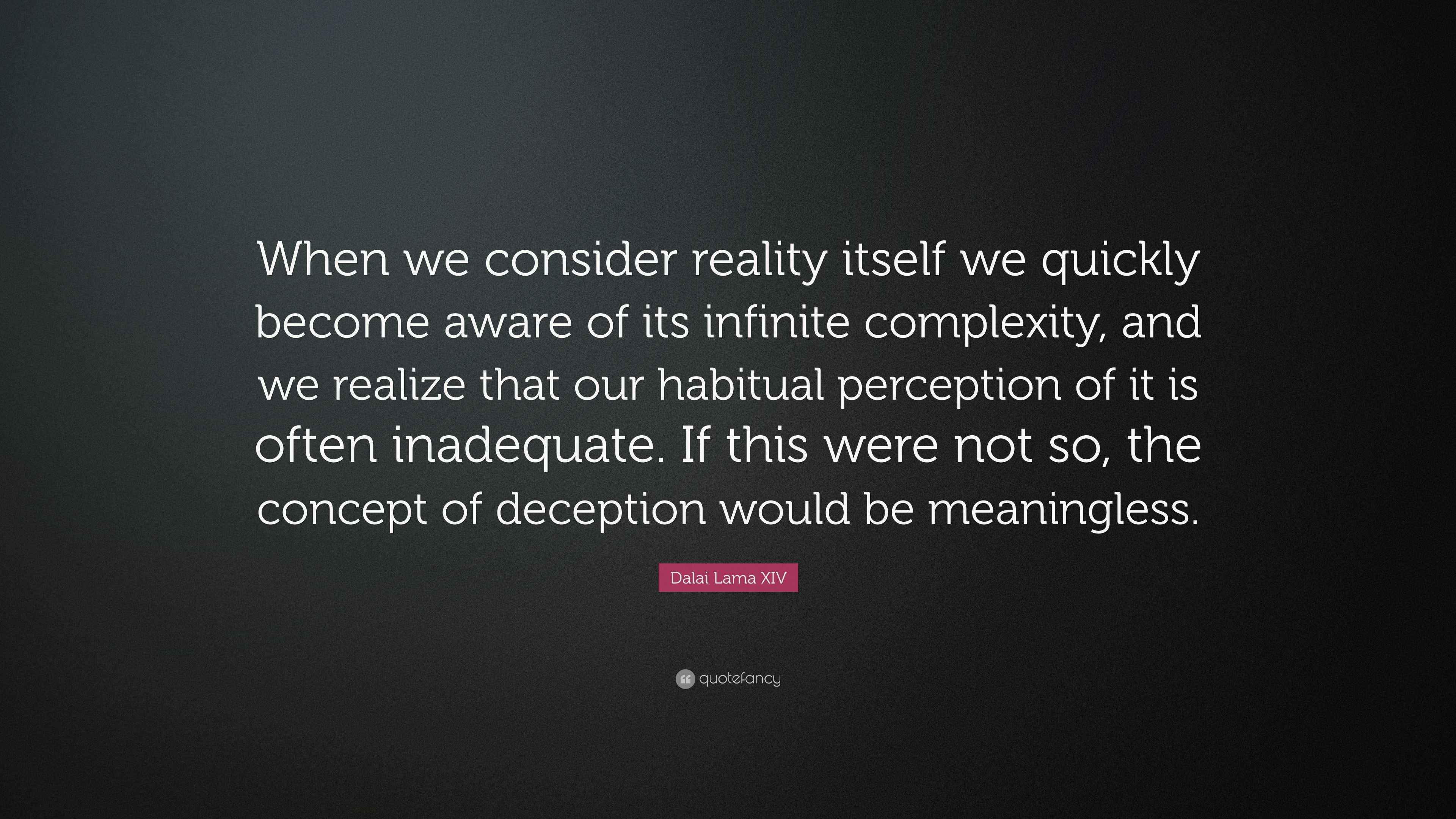 Dalai Lama XIV Quote: “When we consider reality itself we quickly ...