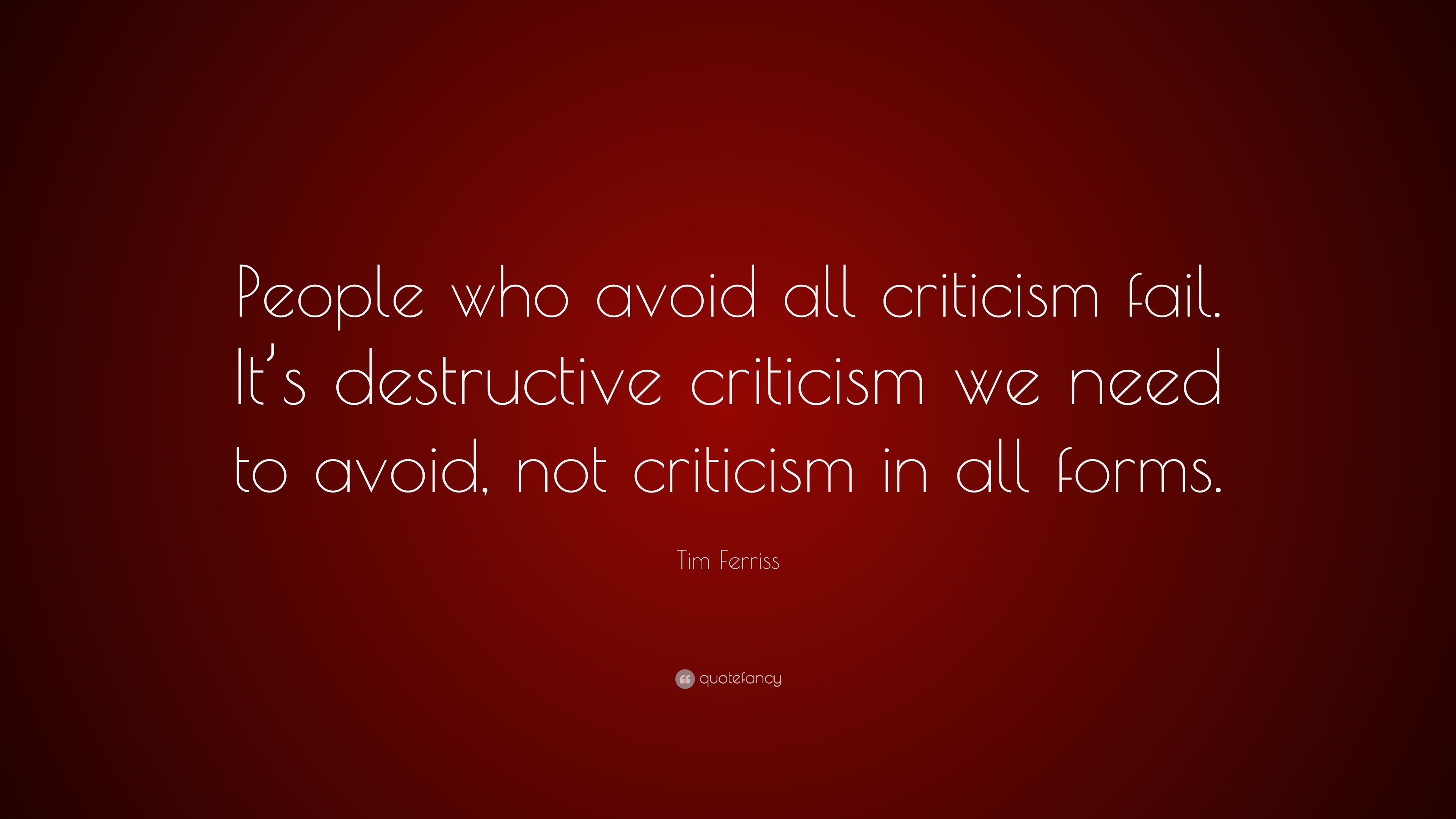 Tim Ferriss Quote: “People who avoid all criticism fail. It’s ...