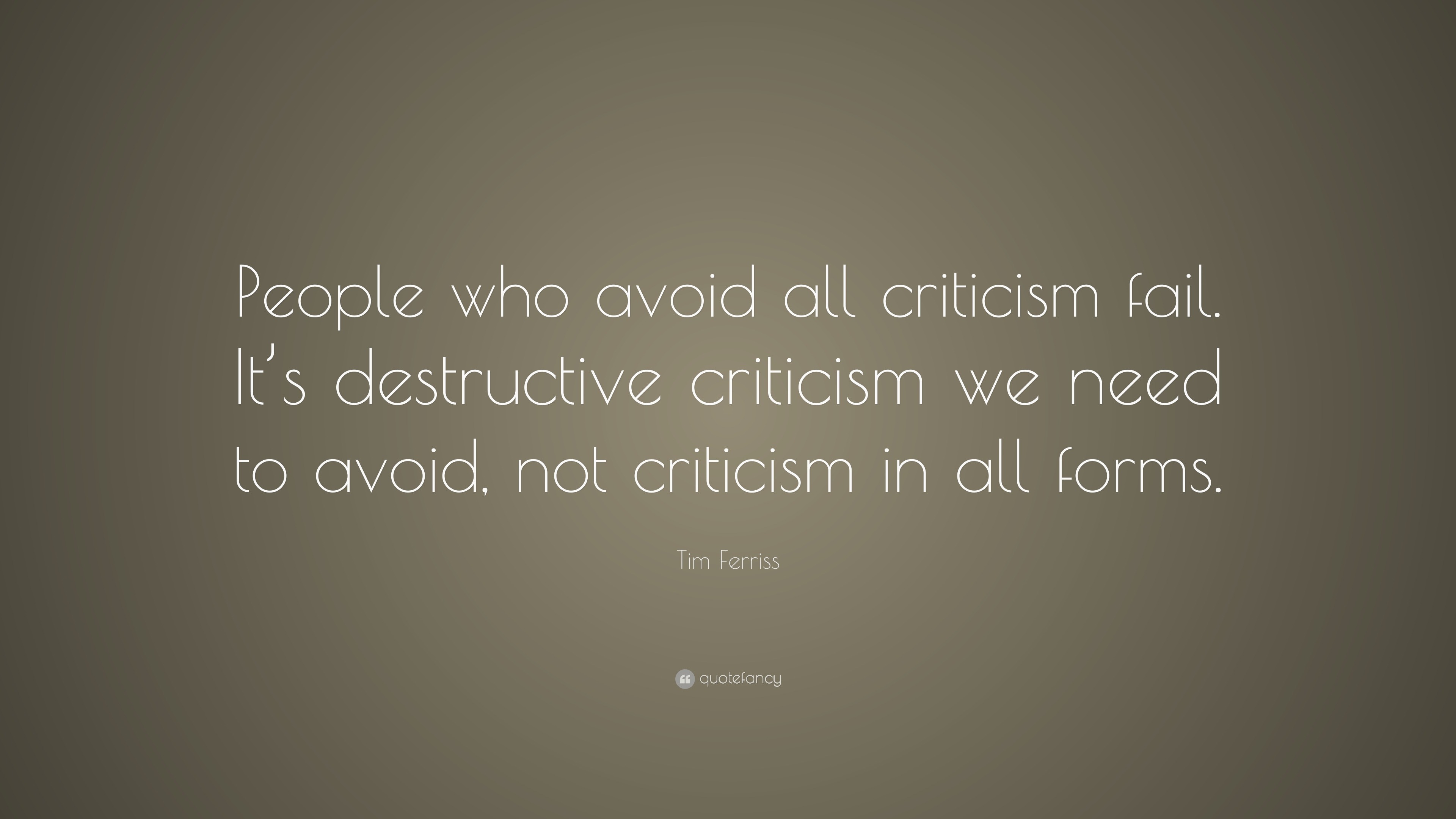Tim Ferriss Quote: “People who avoid all criticism fail. It’s ...