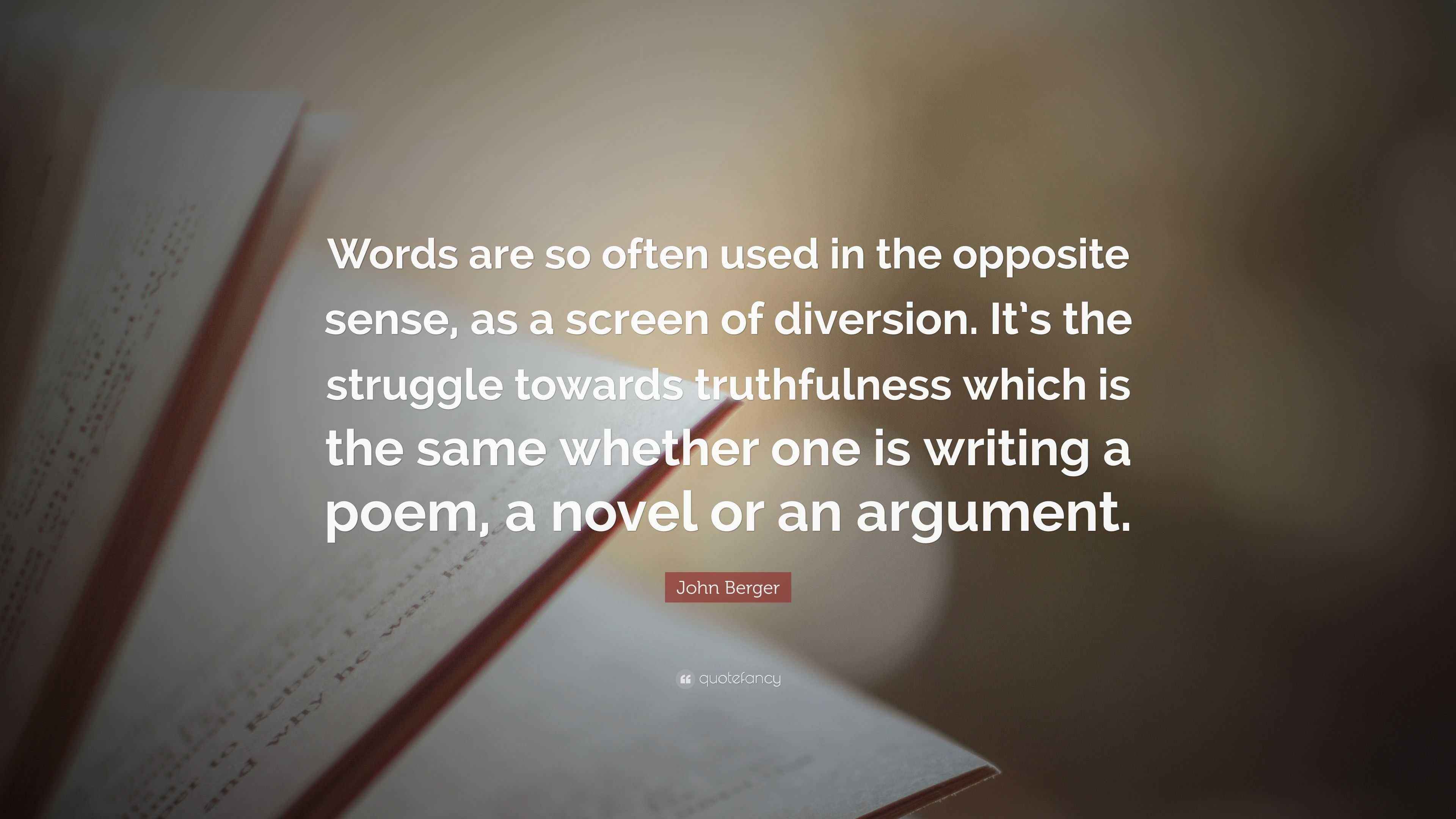 John Berger Quote: “Words are so often used in the opposite sense, as a ...