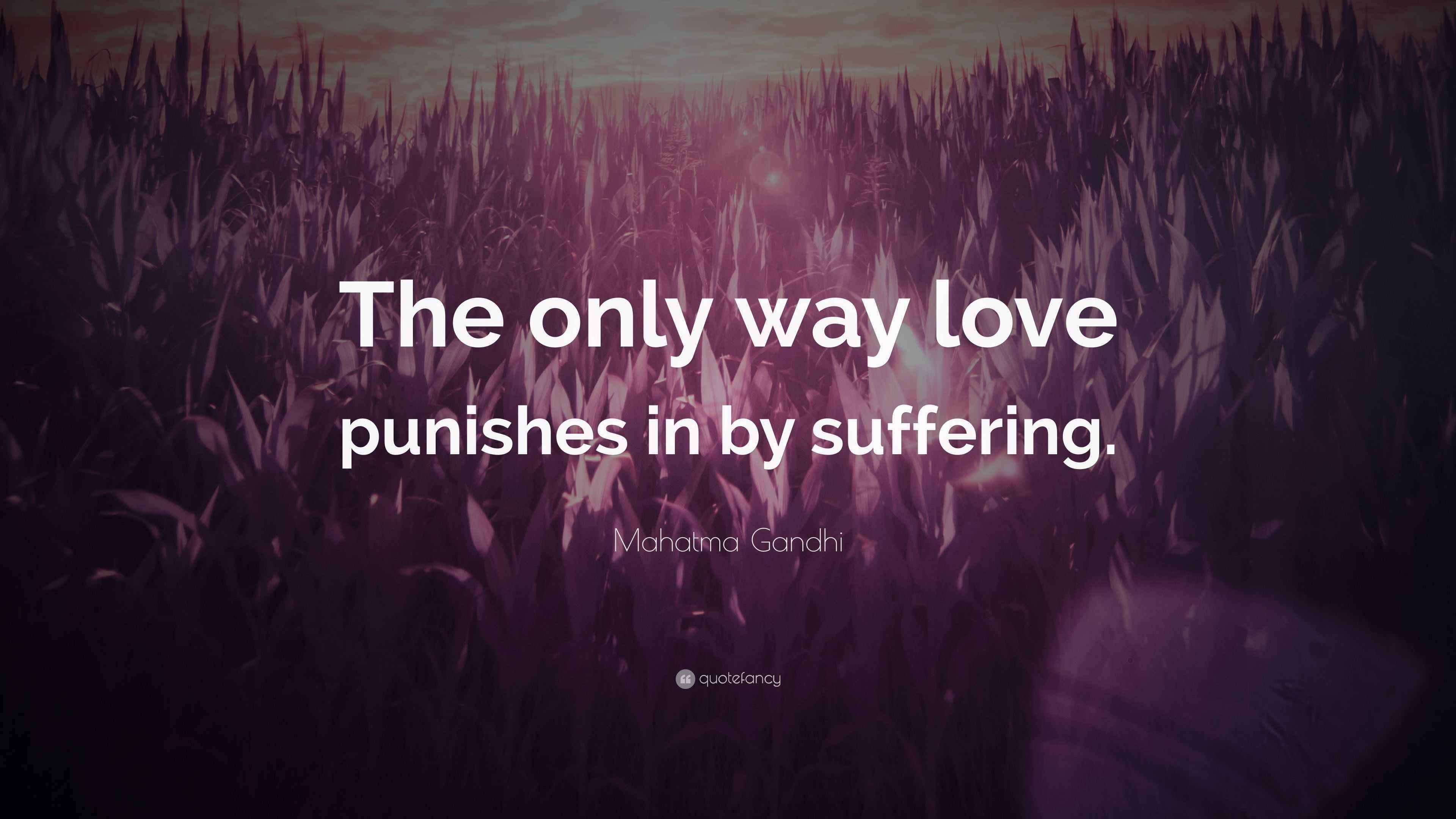Mahatma Gandhi Quote: “The only way love punishes in by suffering.”