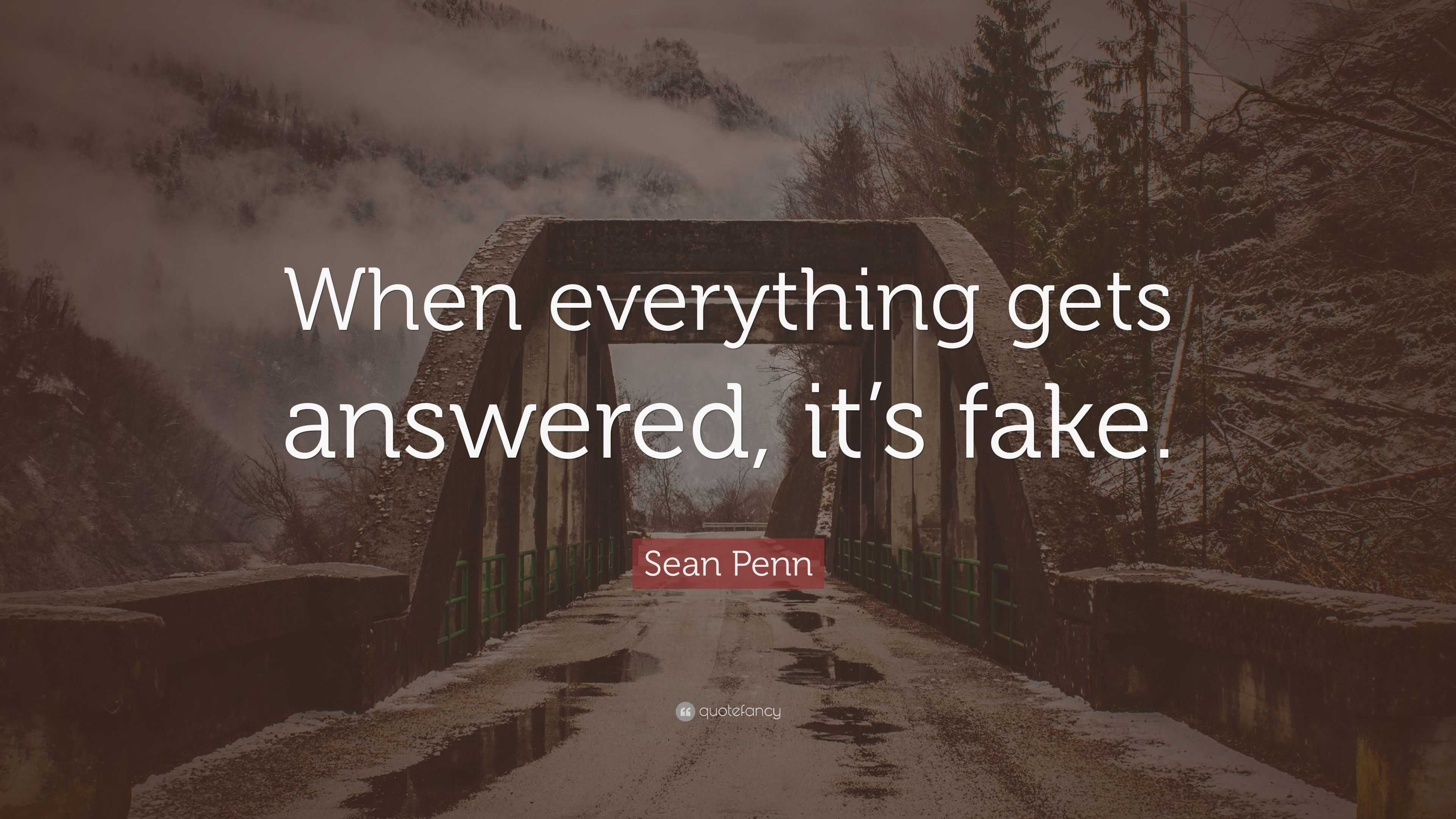 Sean Penn Quote: “When everything gets answered, it’s fake.”