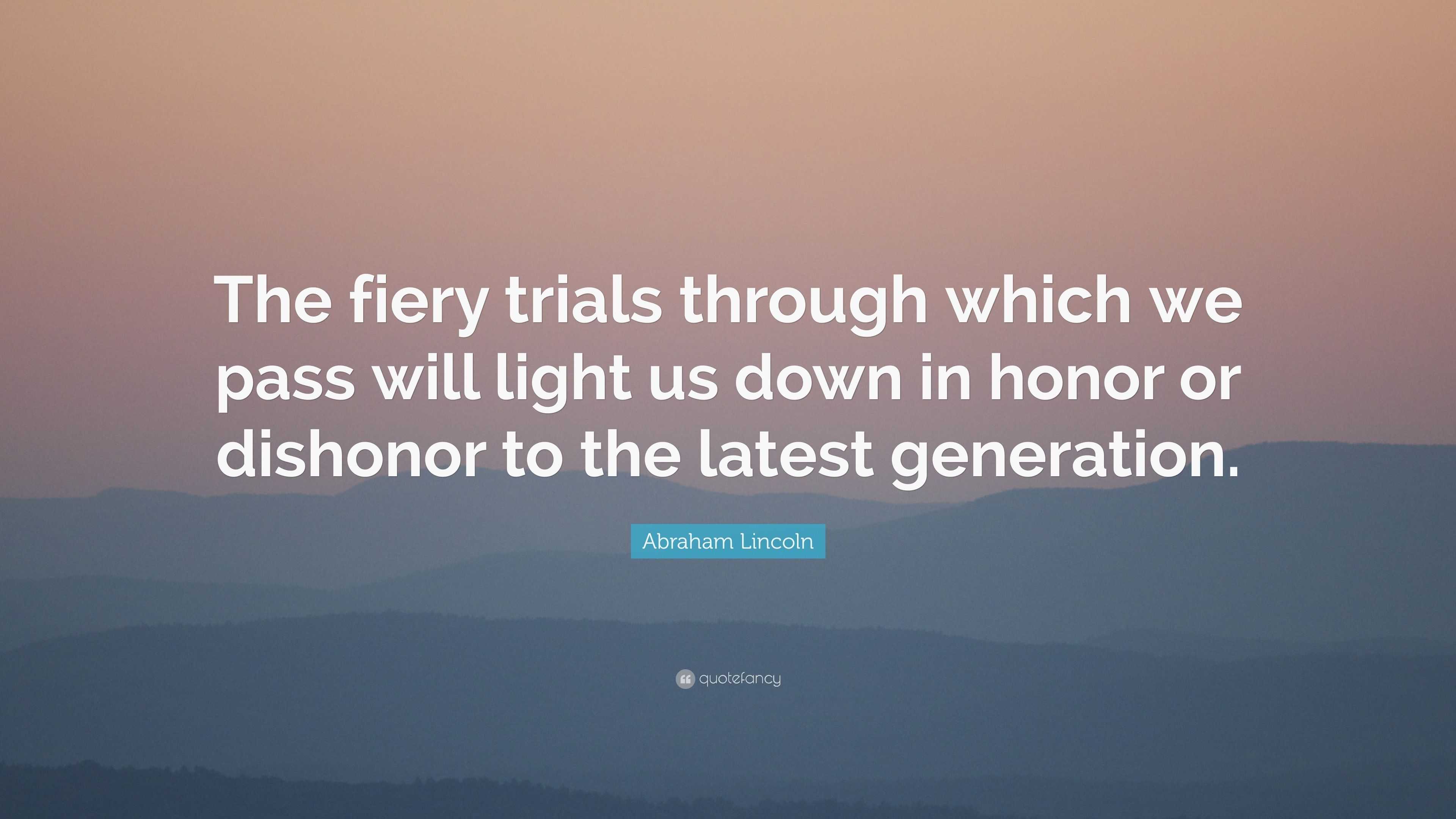 Abraham Lincoln Quote: “The fiery trials through which we pass will ...