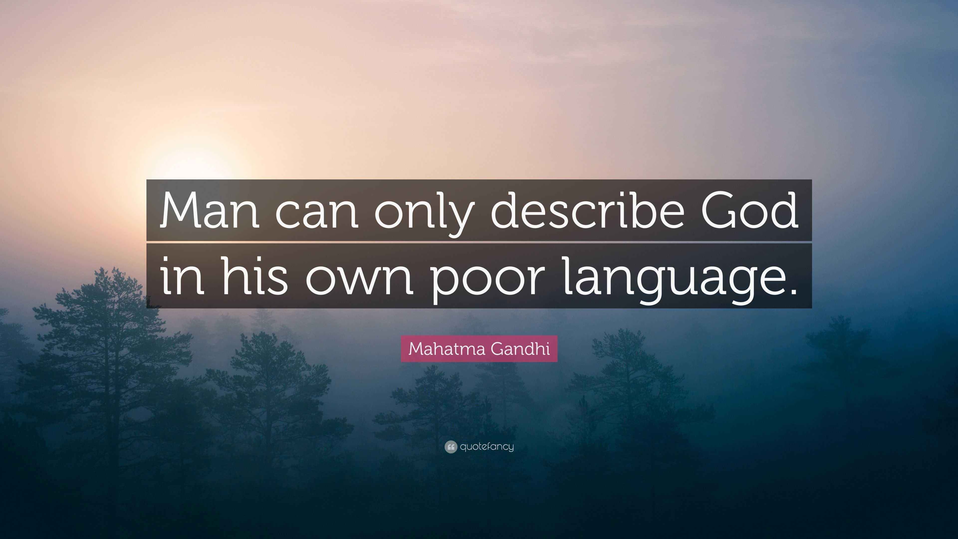 Mahatma Gandhi Quote: “Man can only describe God in his own poor language.”
