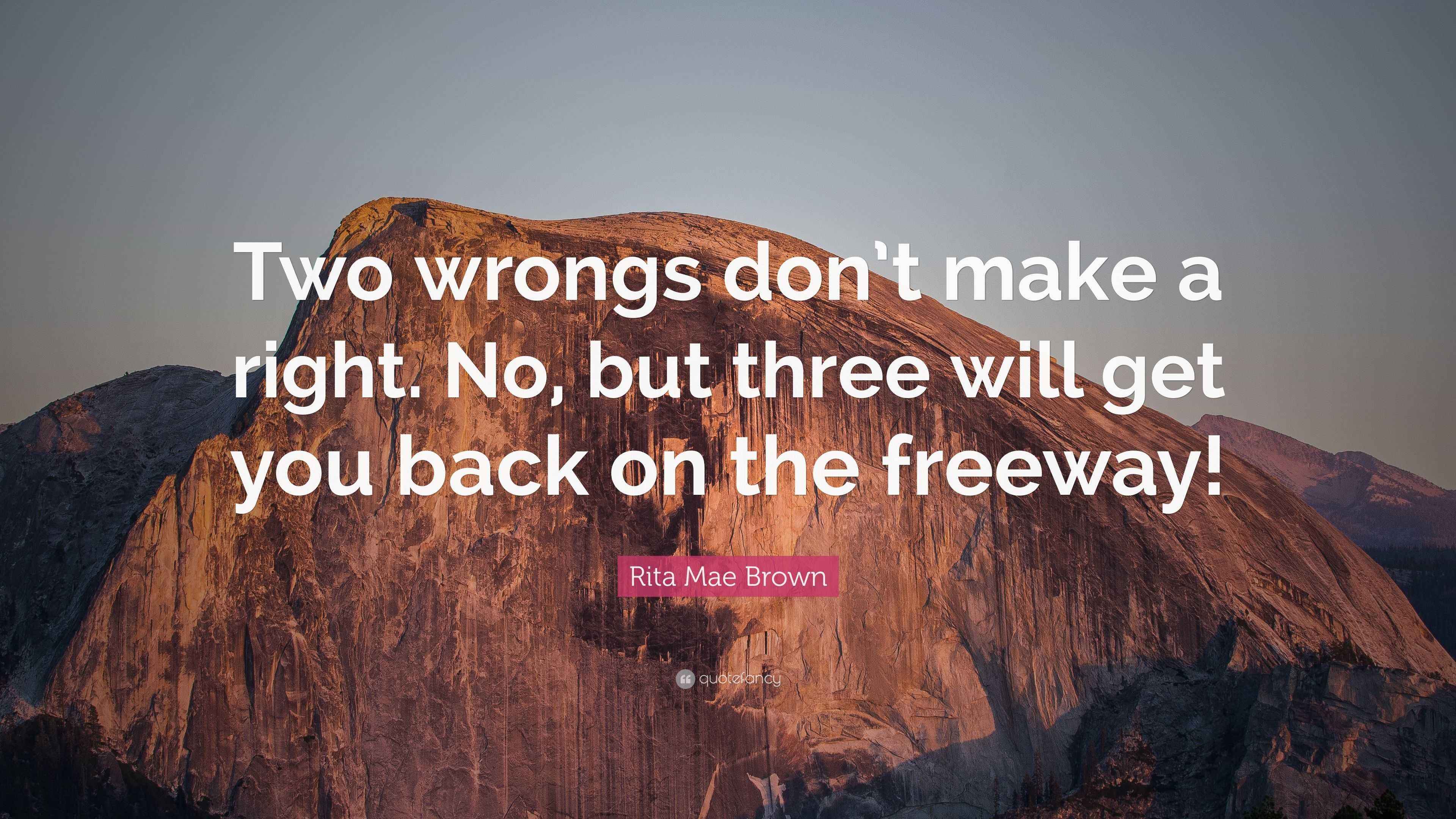 Rita Mae Brown Quote: “Two wrongs don’t make a right. No, but three ...