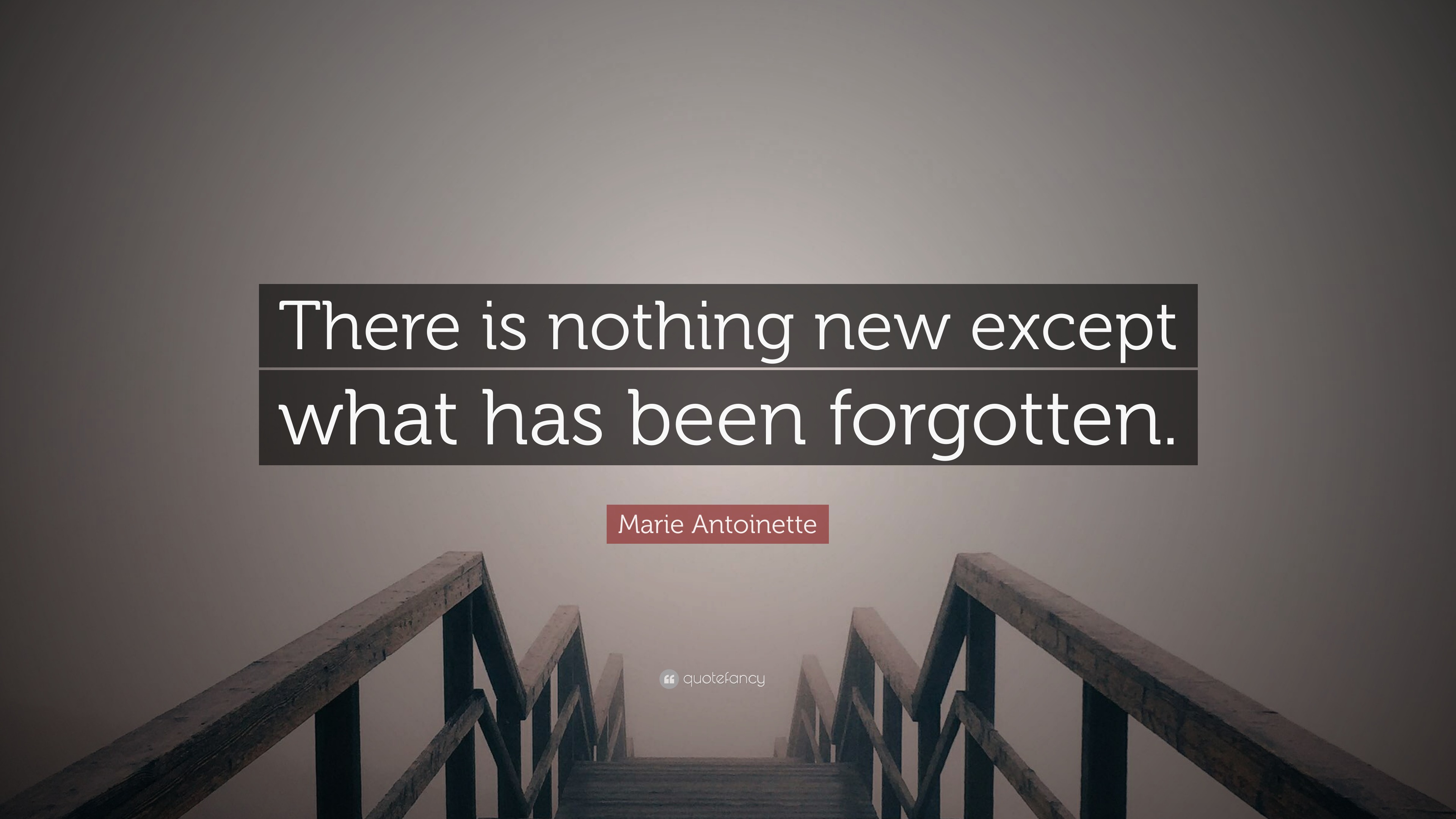 Marie Antoinette Quote: “There is nothing new except what has been ...