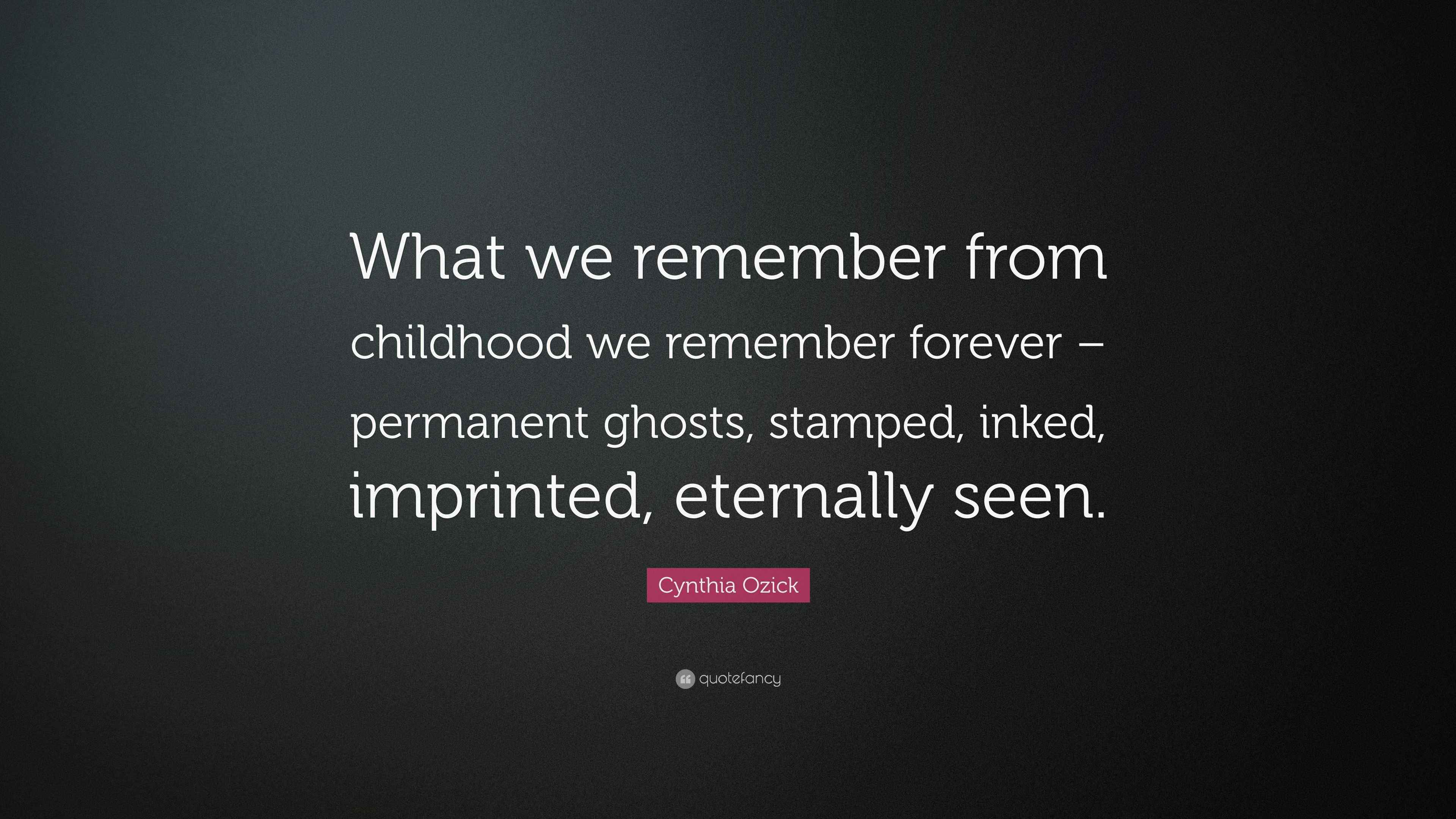 Cynthia Ozick Quote: “What we remember from childhood we remember ...