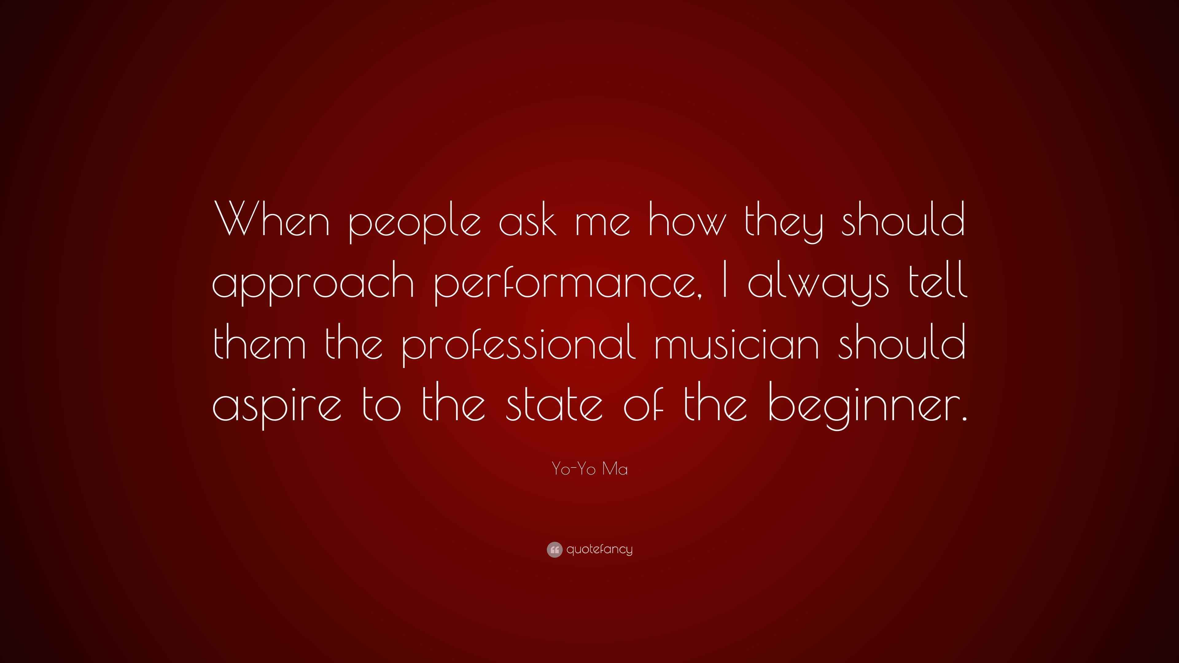 Yo-Yo Ma Quote: “When people ask me how they should approach ...
