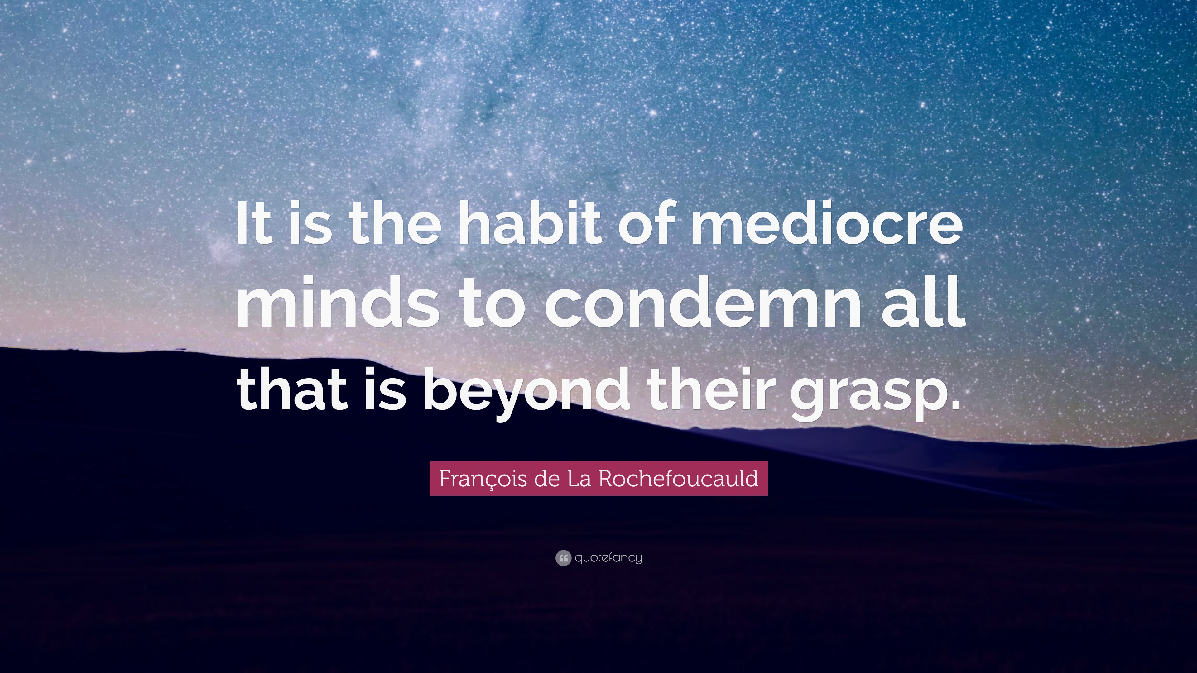 François de La Rochefoucauld Quote: “It is the habit of mediocre minds ...