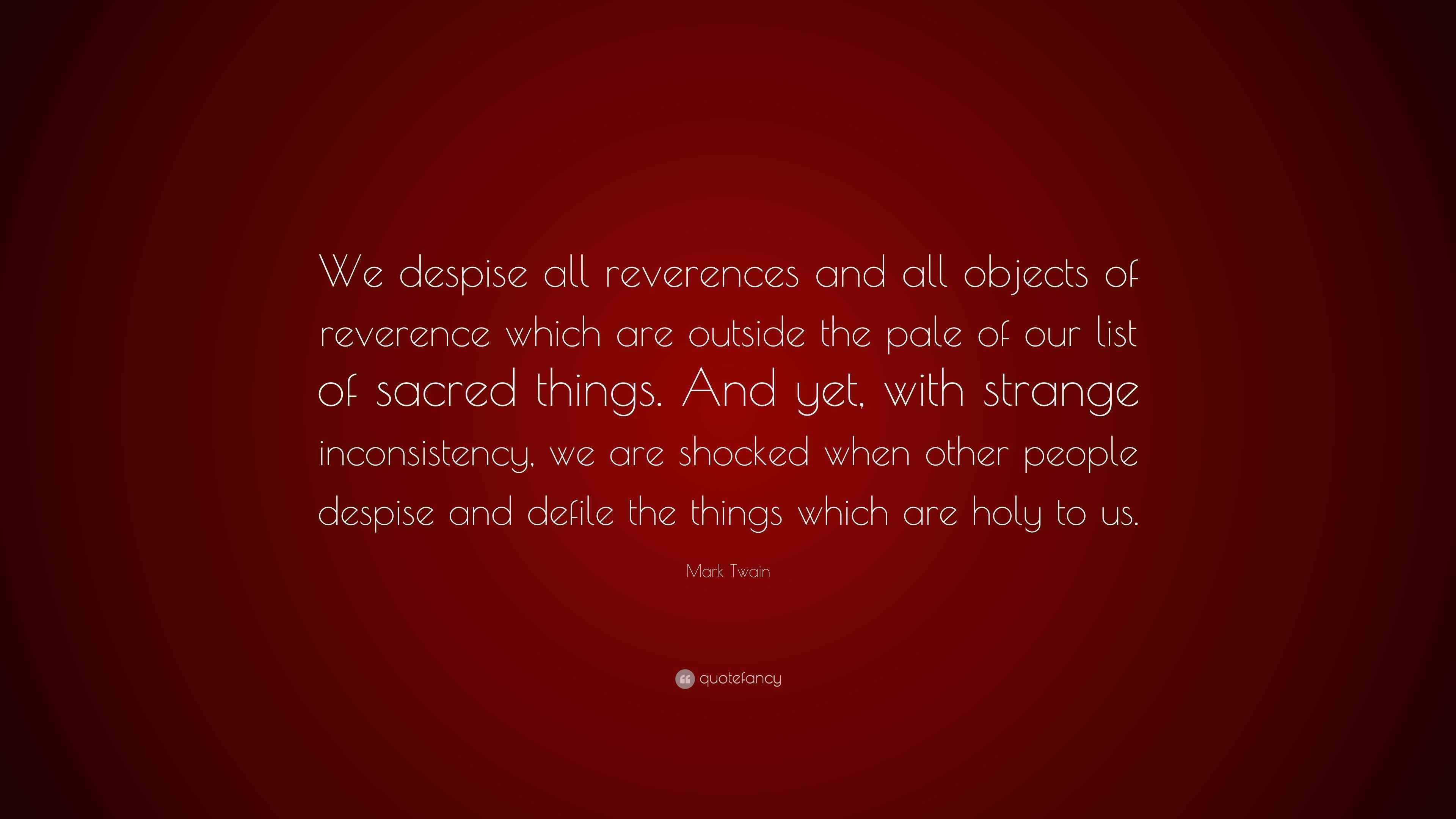 Mark Twain Quote: “We despise all reverences and all objects of ...