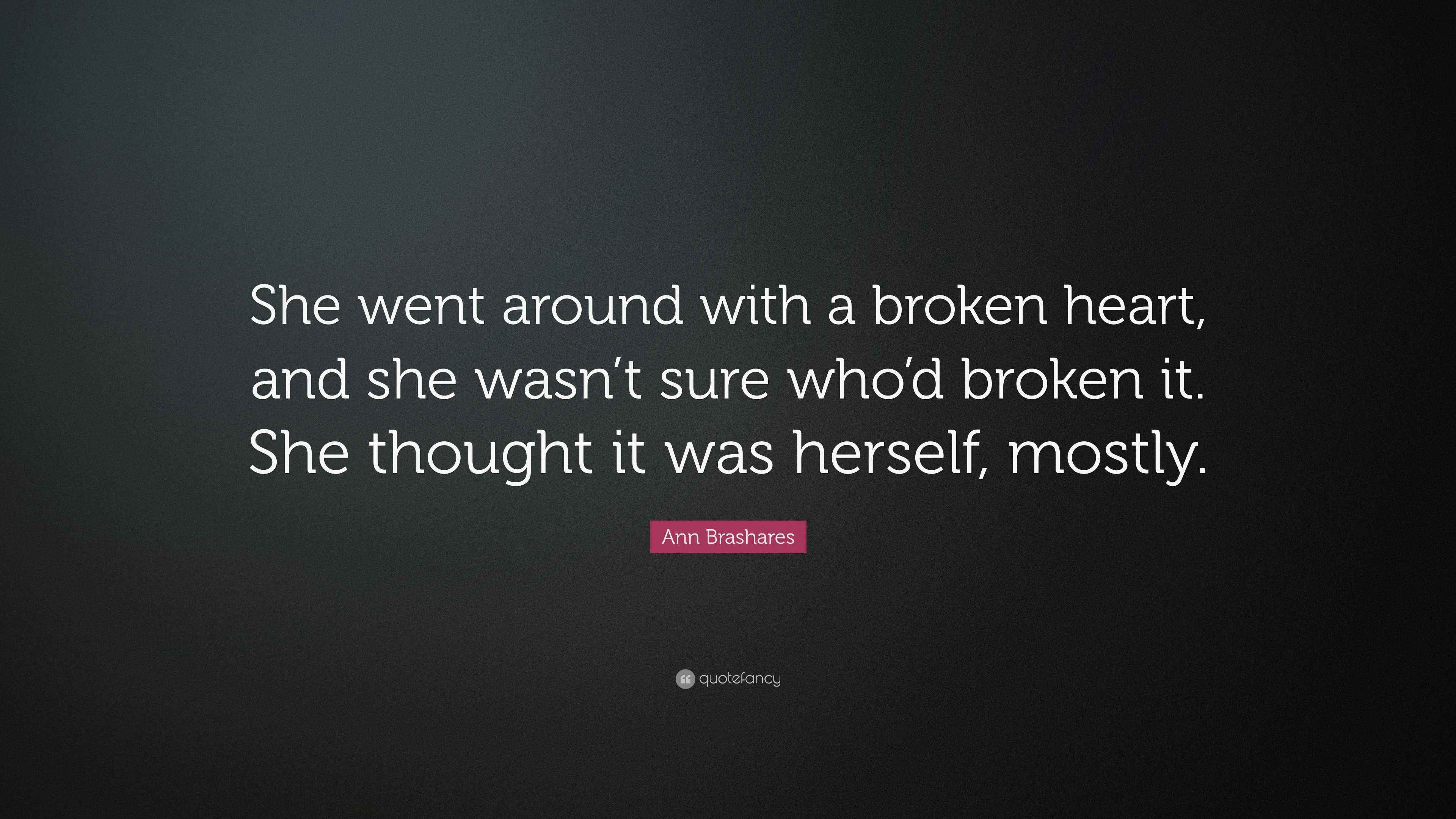 Ann Brashares Quote: “She went around with a broken heart, and she wasn ...