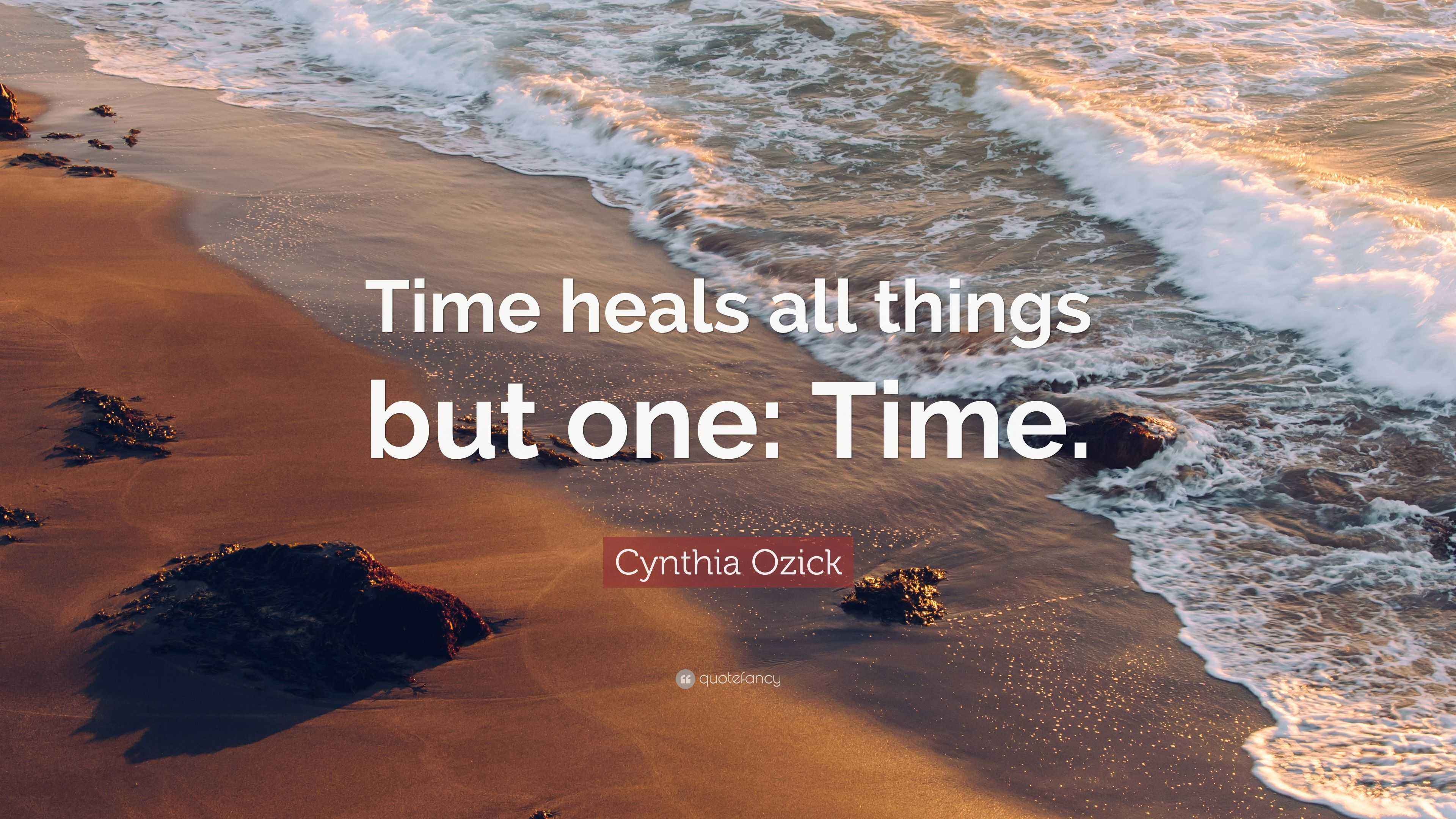 Cynthia Ozick Quote: “Time heals all things but one: Time.”