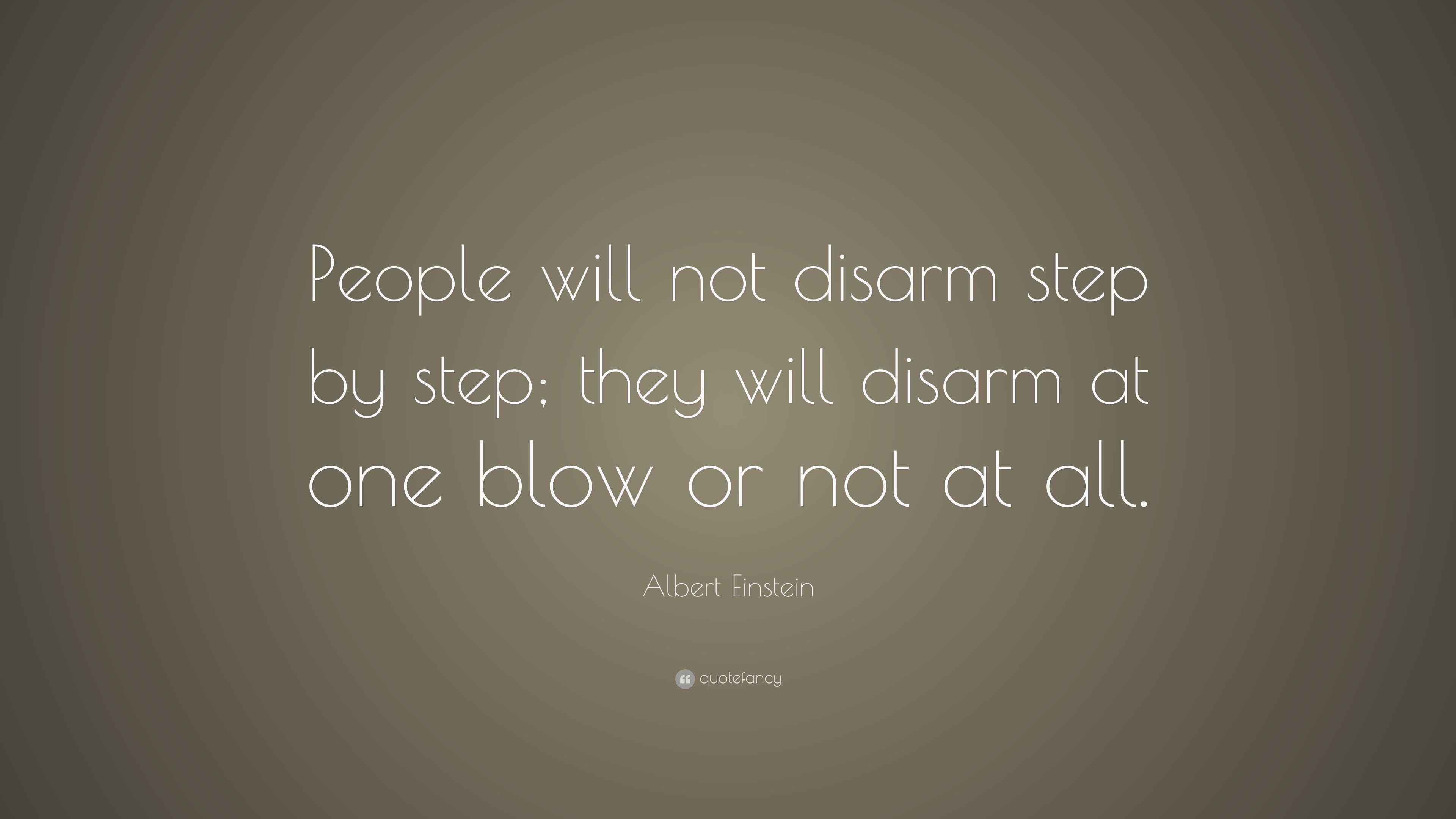 Albert Einstein Quote: “People will not disarm step by step; they will ...