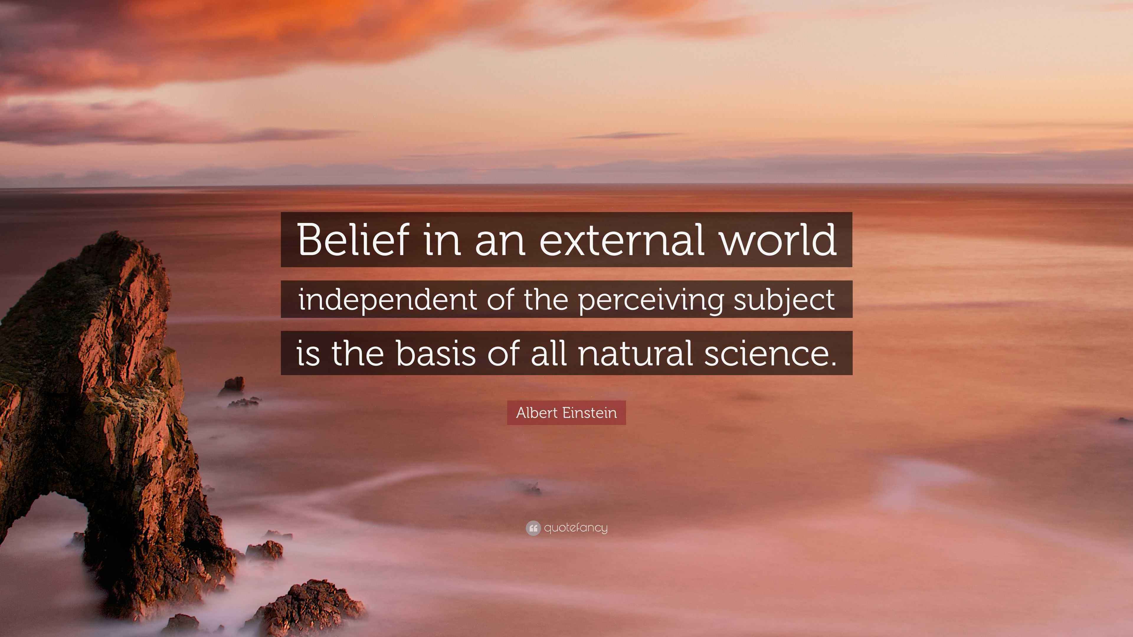 Albert Einstein Quote: “Belief in an external world independent of the ...