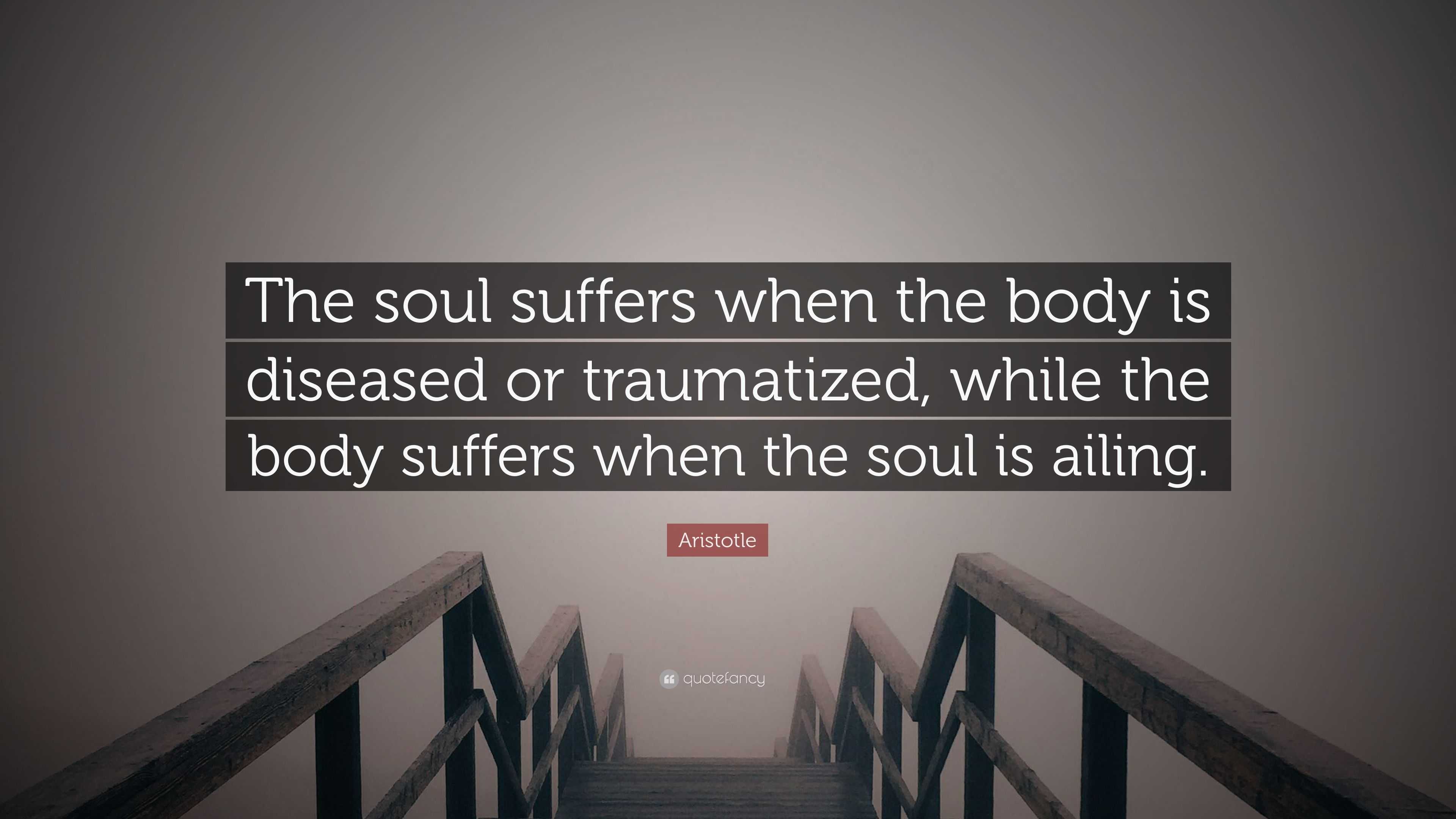 Aristotle Quote: “The soul suffers when the body is diseased or ...