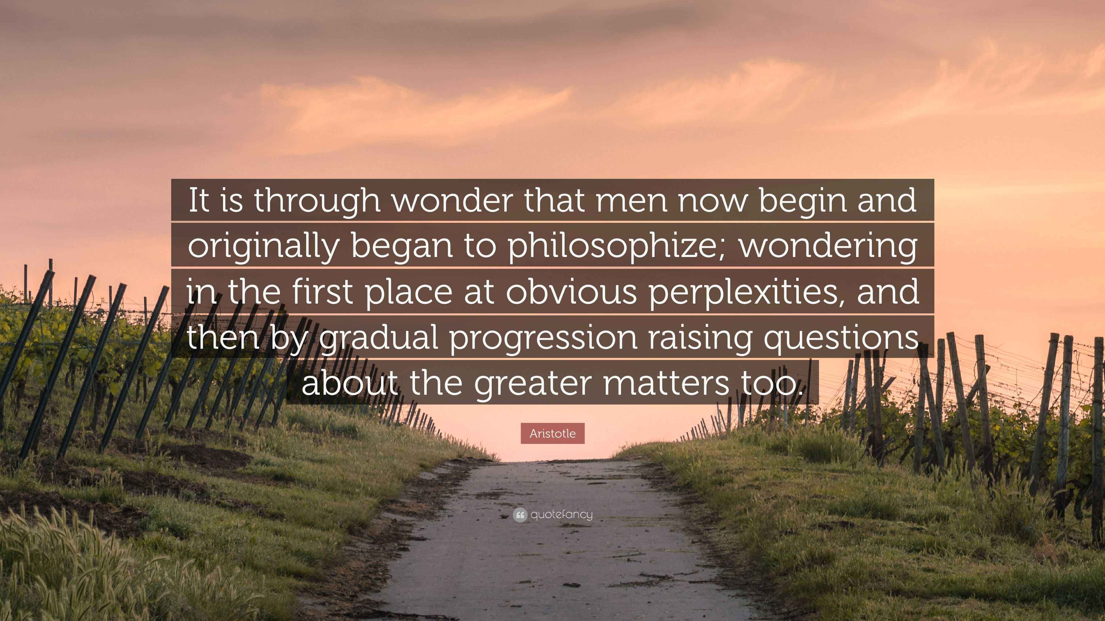 Aristotle Quote: “It is through wonder that men now begin and ...