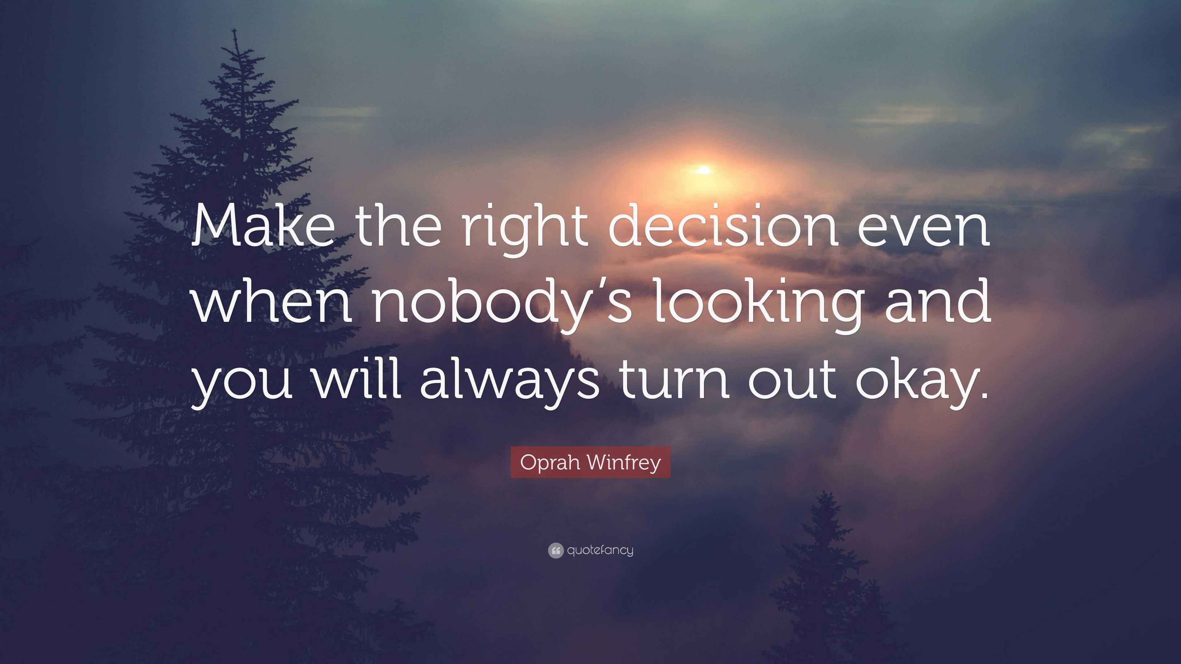Oprah Winfrey Quote: “Make the right decision even when nobody’s ...