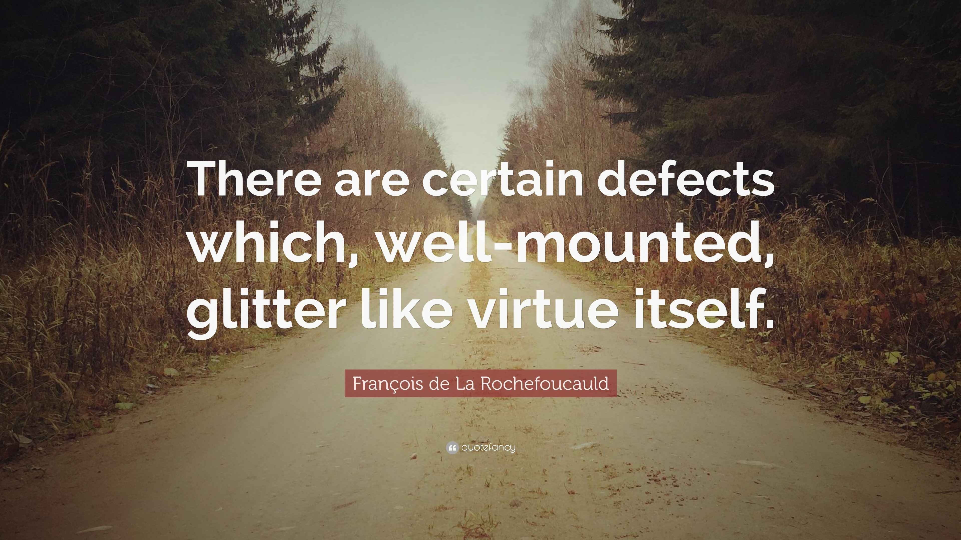 François de La Rochefoucauld Quote: “There are certain defects which ...
