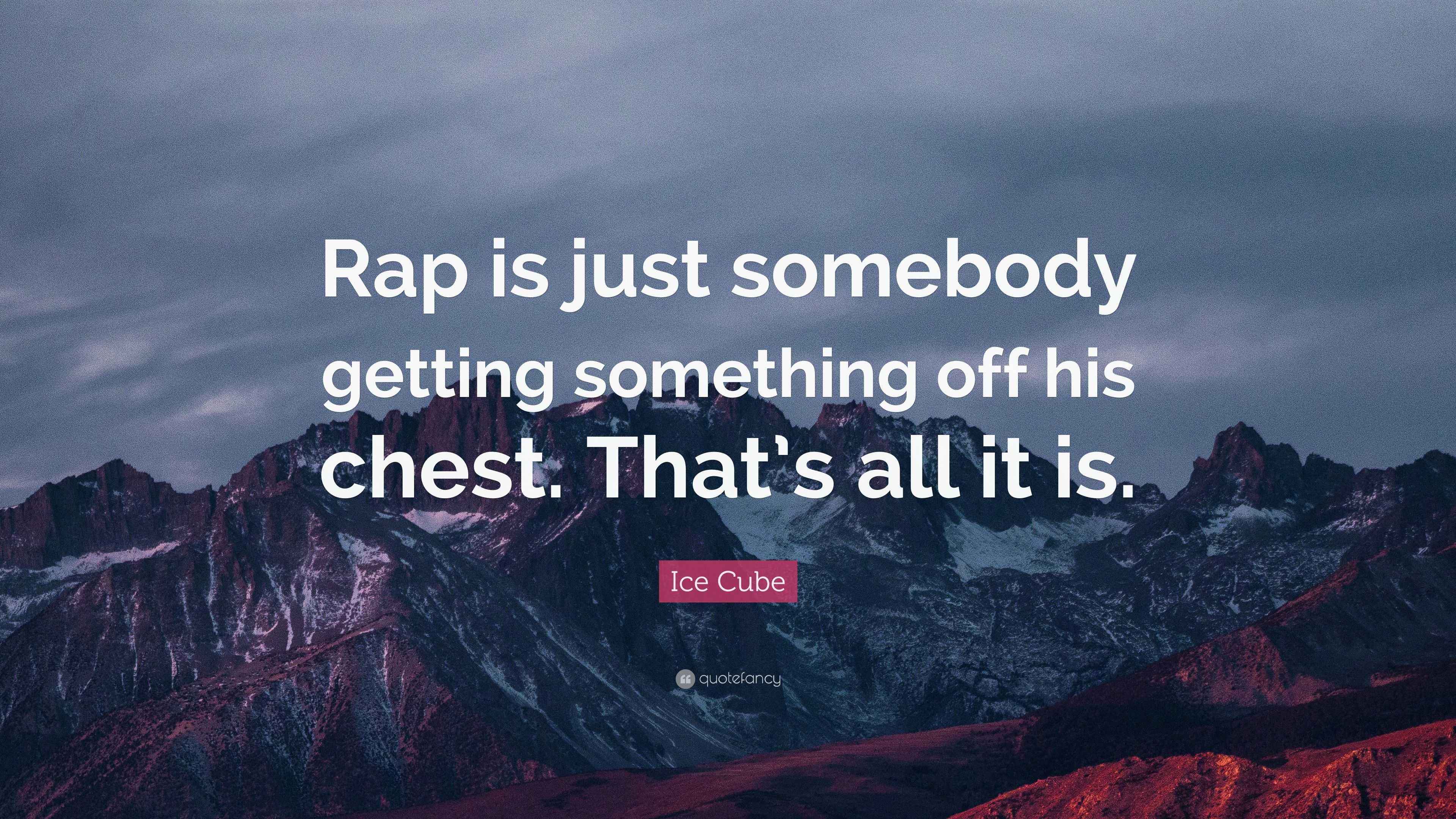 Ice Cube Quote: “Rap is just somebody getting something off his chest ...