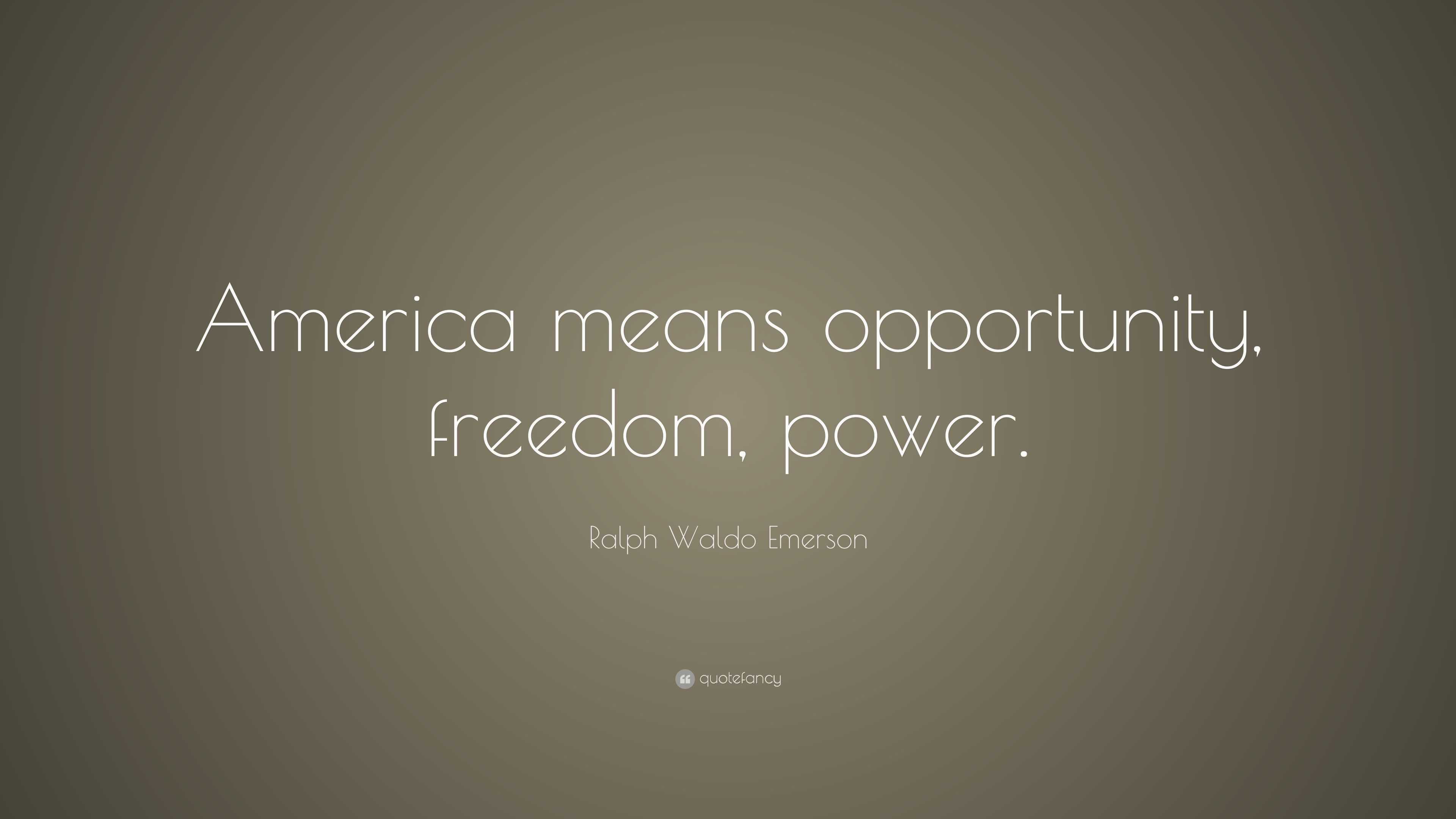 Ralph Waldo Emerson Quote: “America means opportunity, freedom, power.”