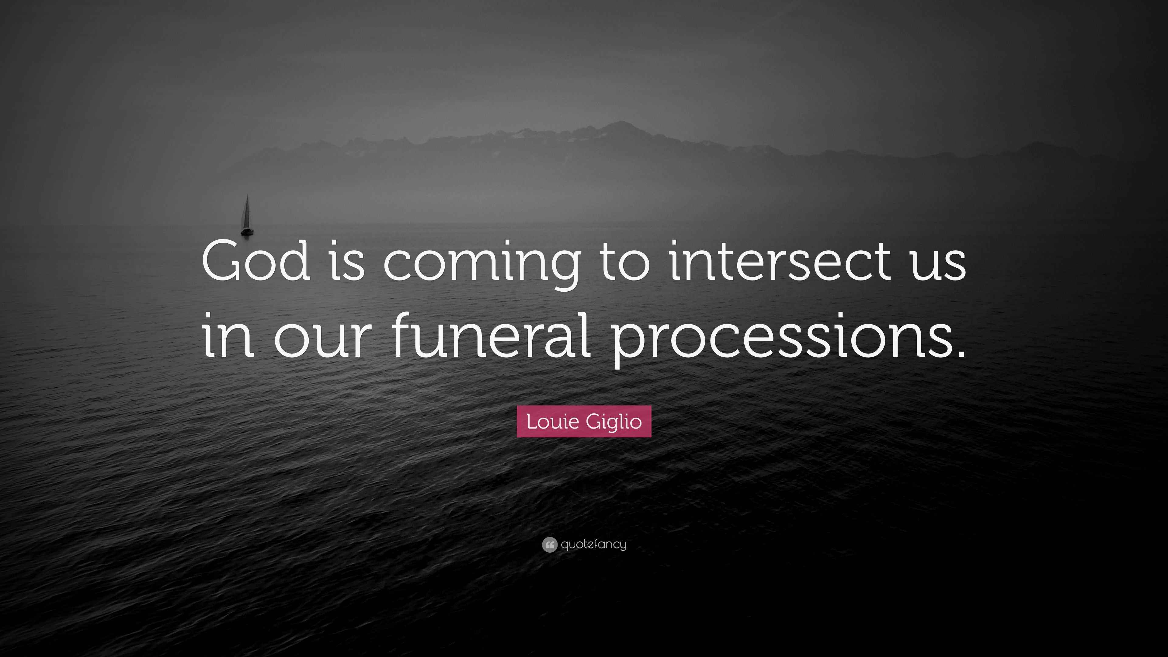 Louie Giglio Quote: “God is coming to intersect us in our funeral ...
