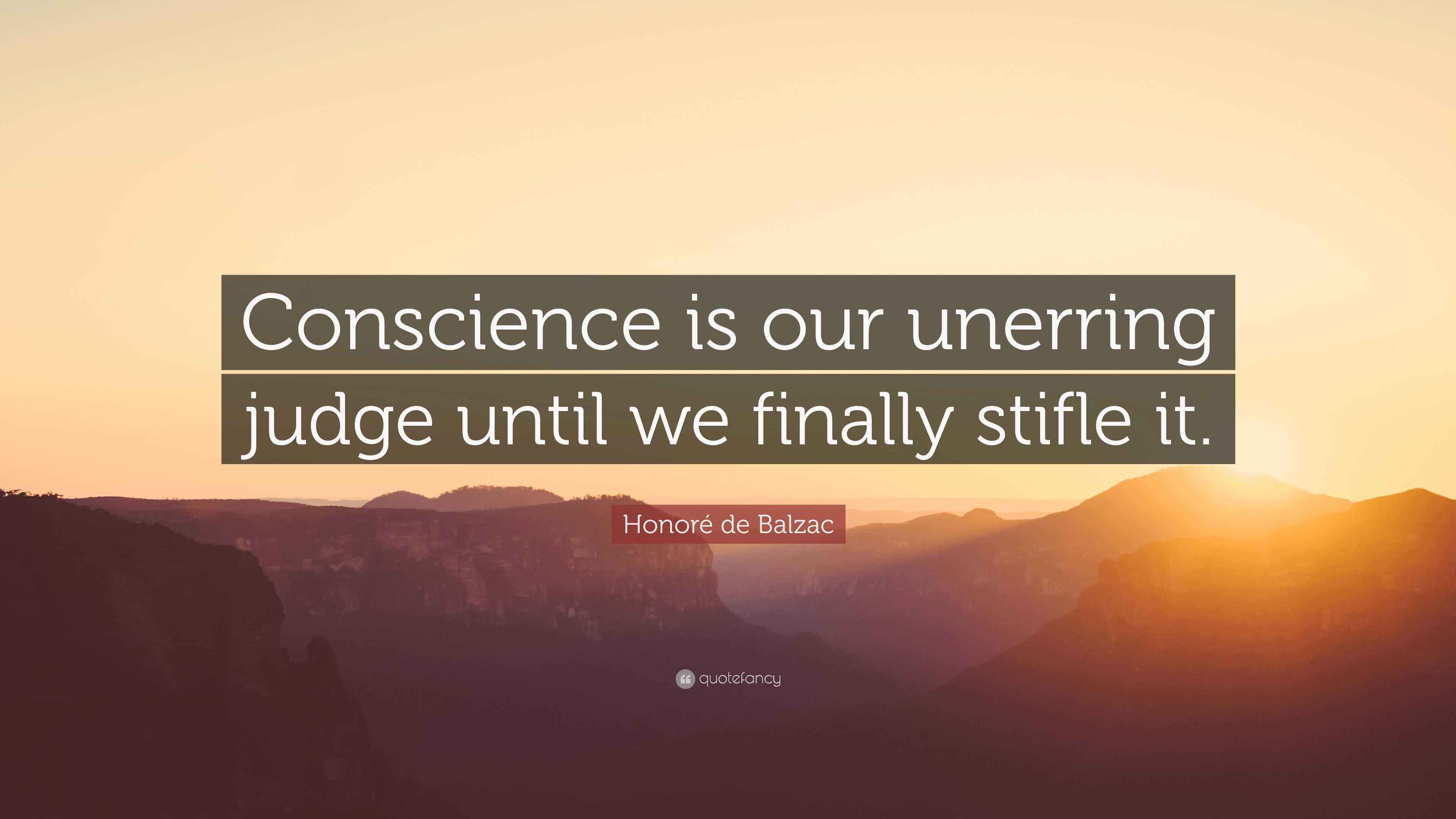 Honoré de Balzac Quote: “Conscience is our unerring judge until we ...