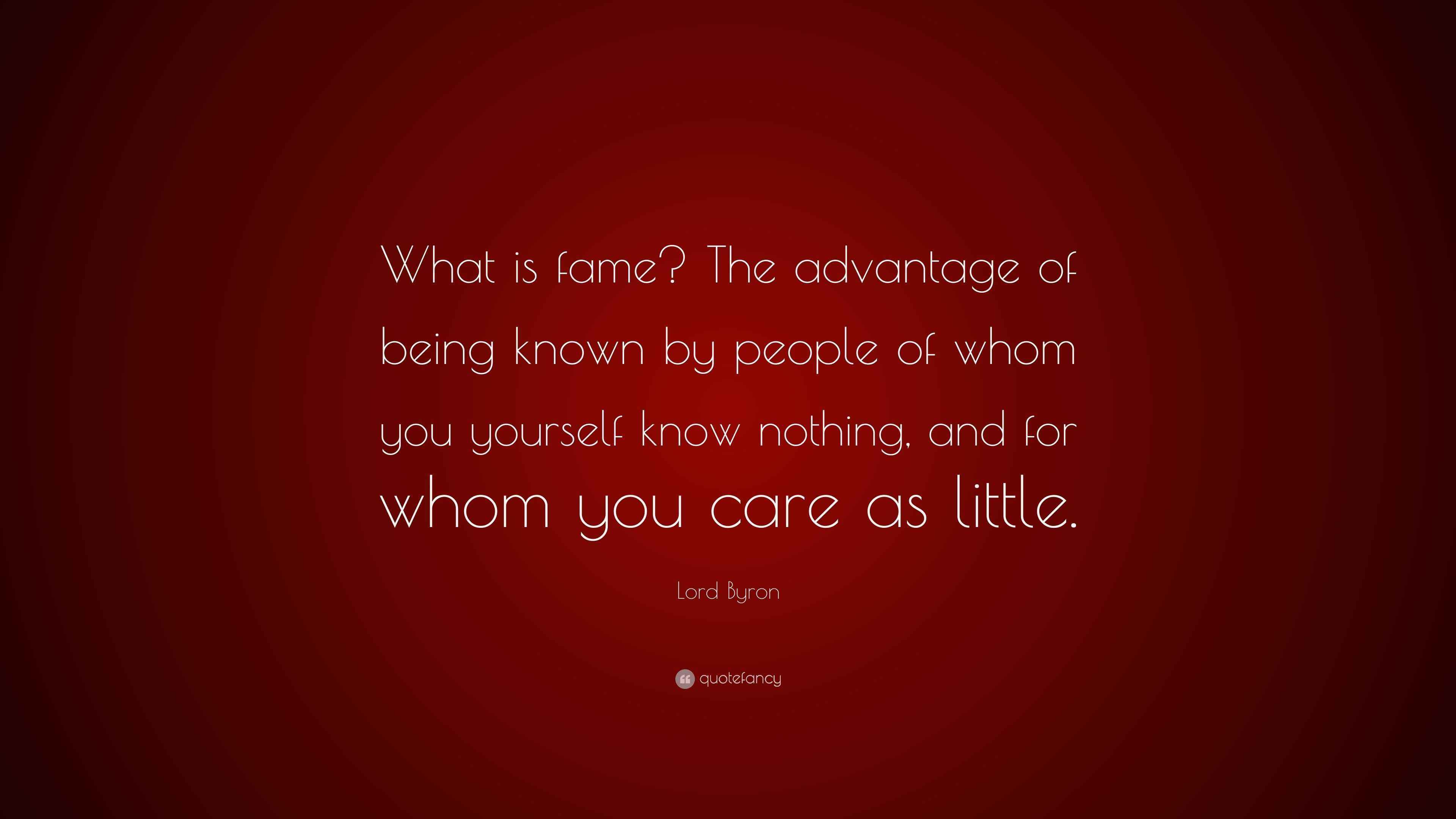 Lord Byron Quote: “What is fame? The advantage of being known by people ...