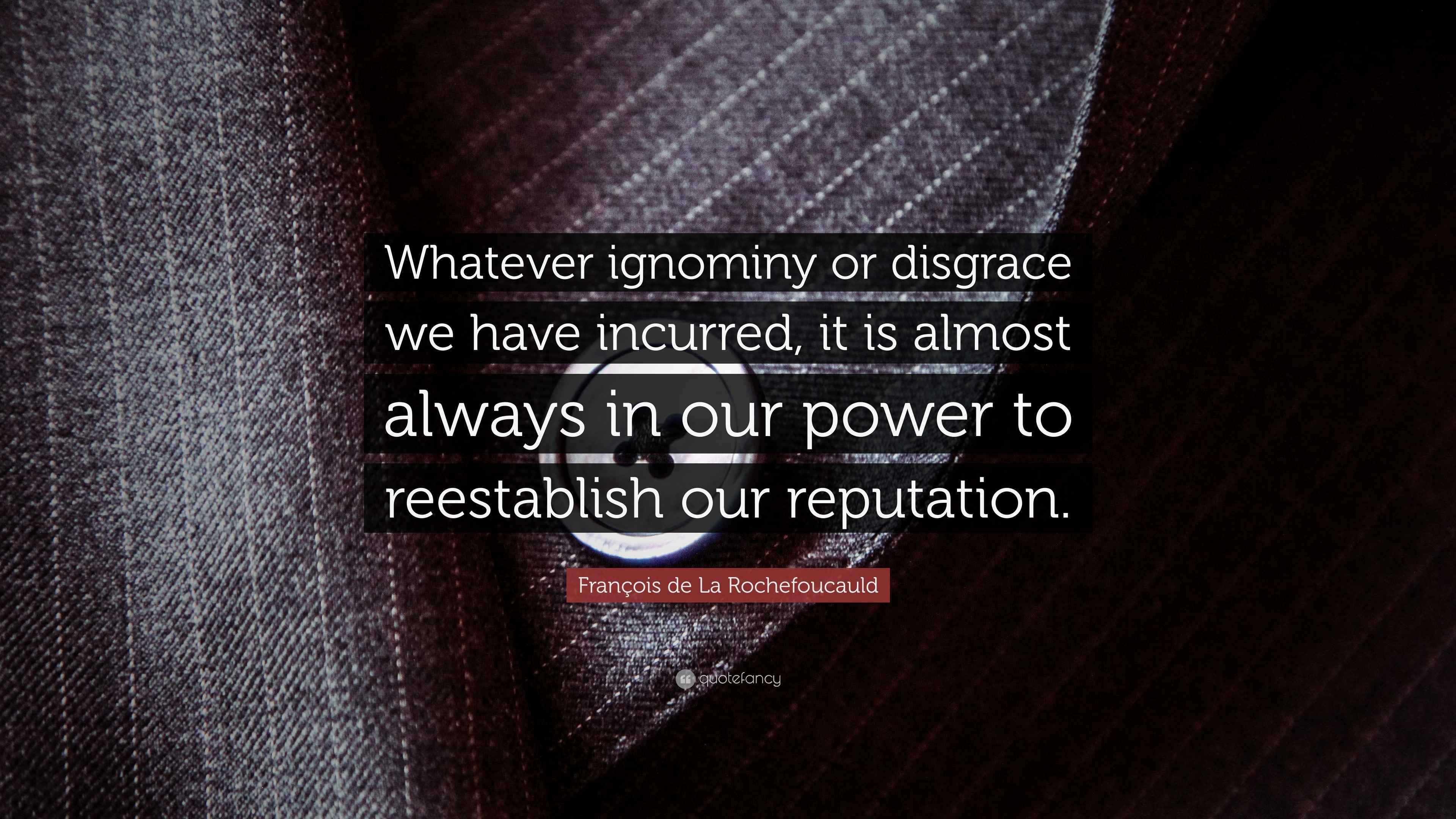 François de La Rochefoucauld Quote: “Whatever ignominy or disgrace we ...
