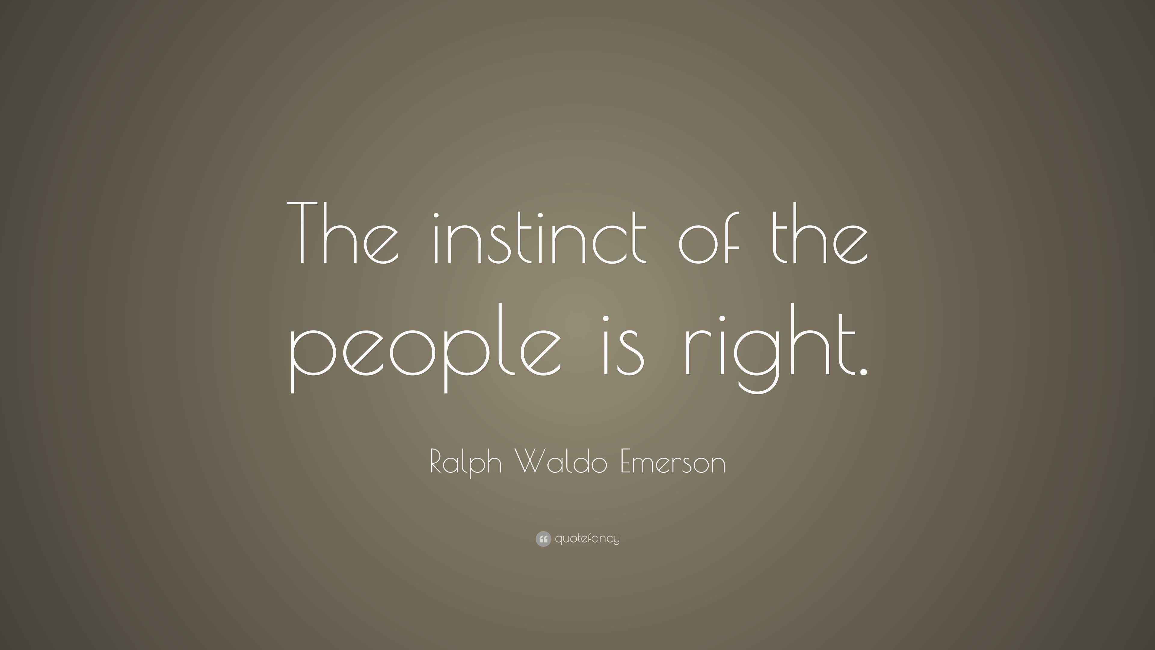 Ralph Waldo Emerson Quote: “The instinct of the people is right.”